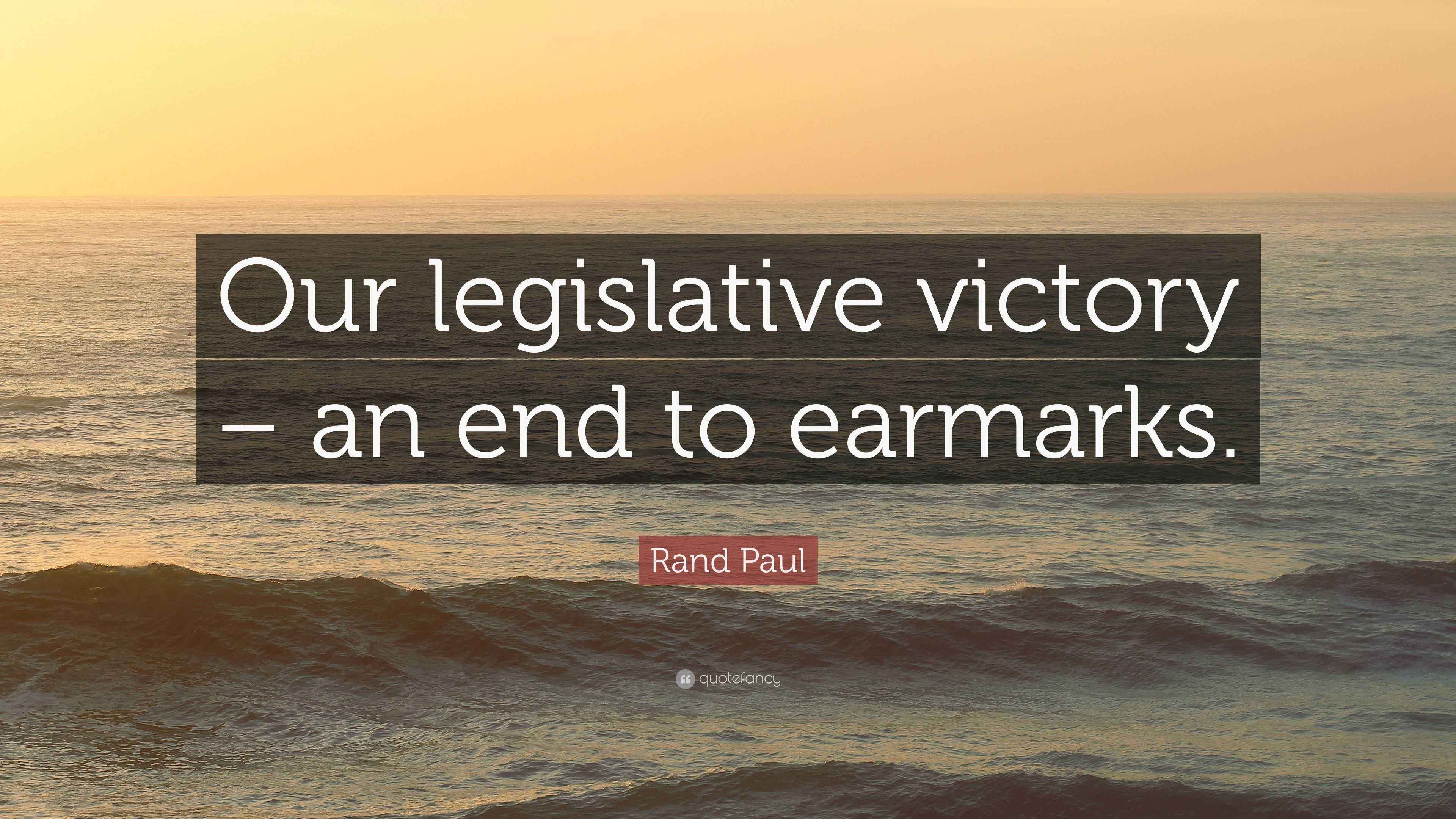 Rand Paul Quote: “Our legislative victory – an end to earmarks.”
