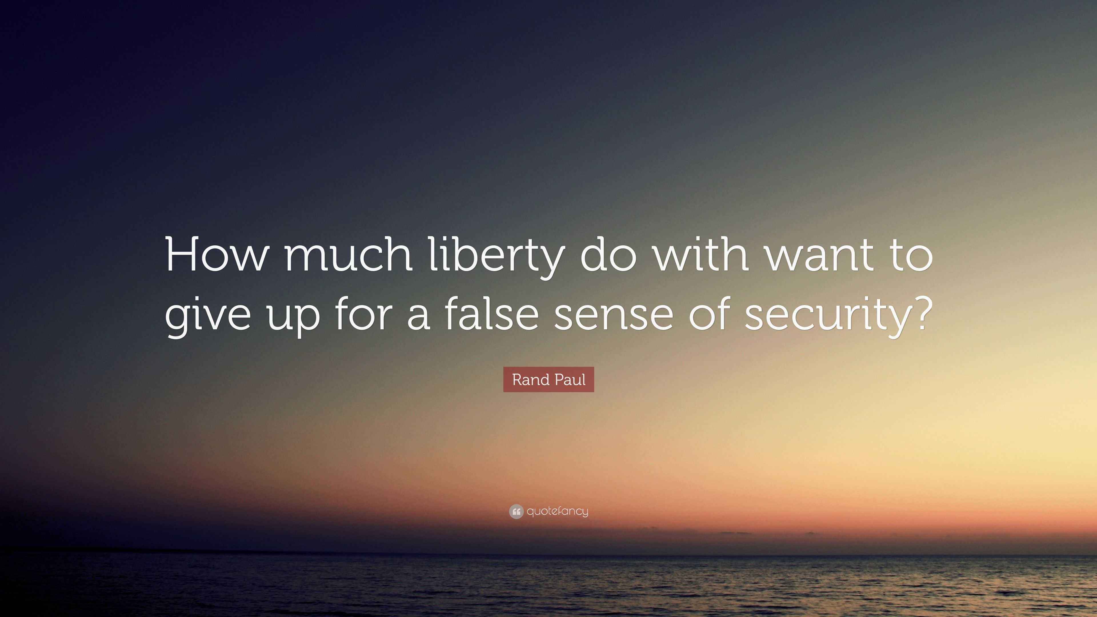 Rand Paul Quote: “How much liberty do with want to give up for a false ...