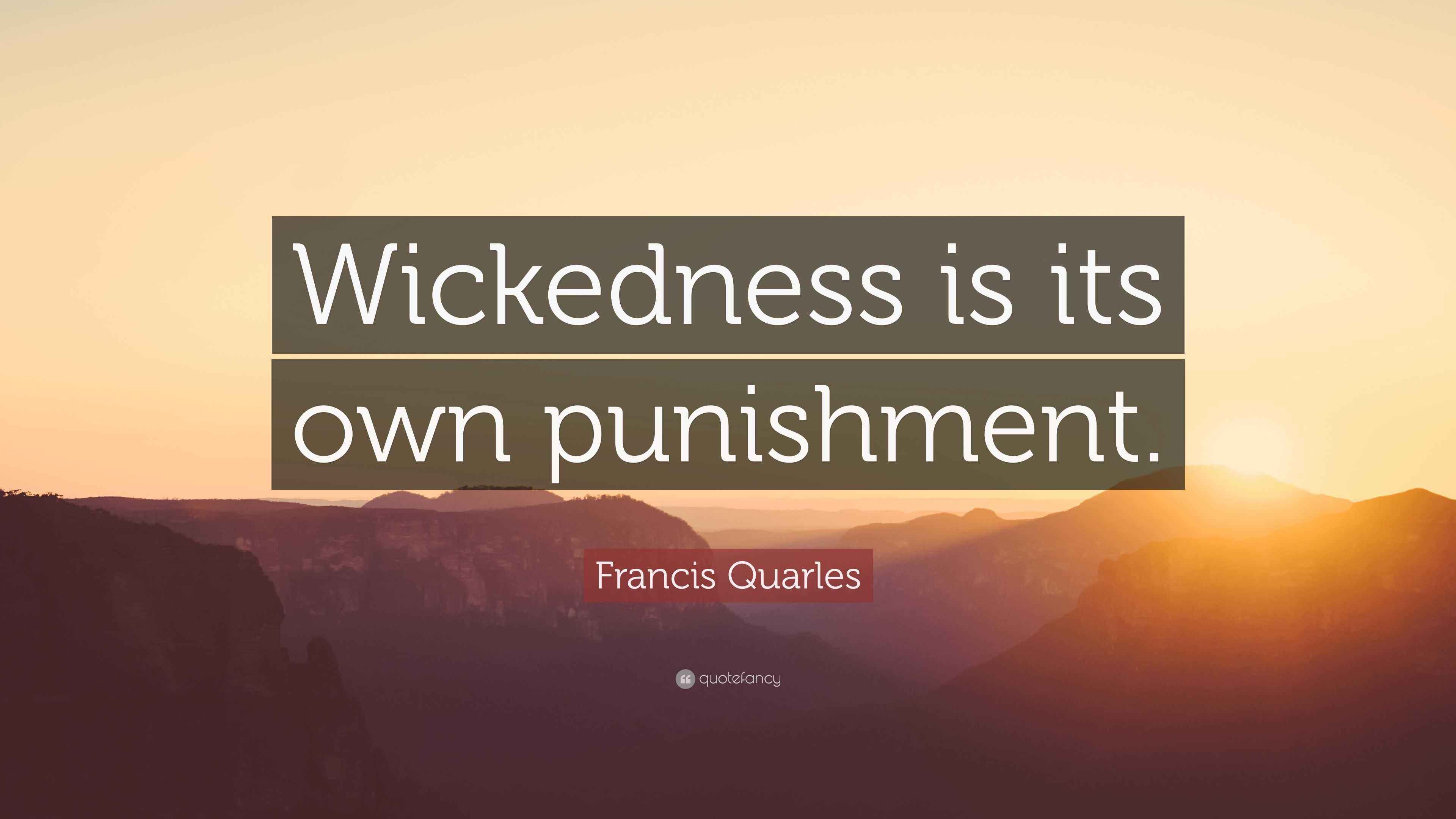 Francis Quarles Quote: “Wickedness is its own punishment.”