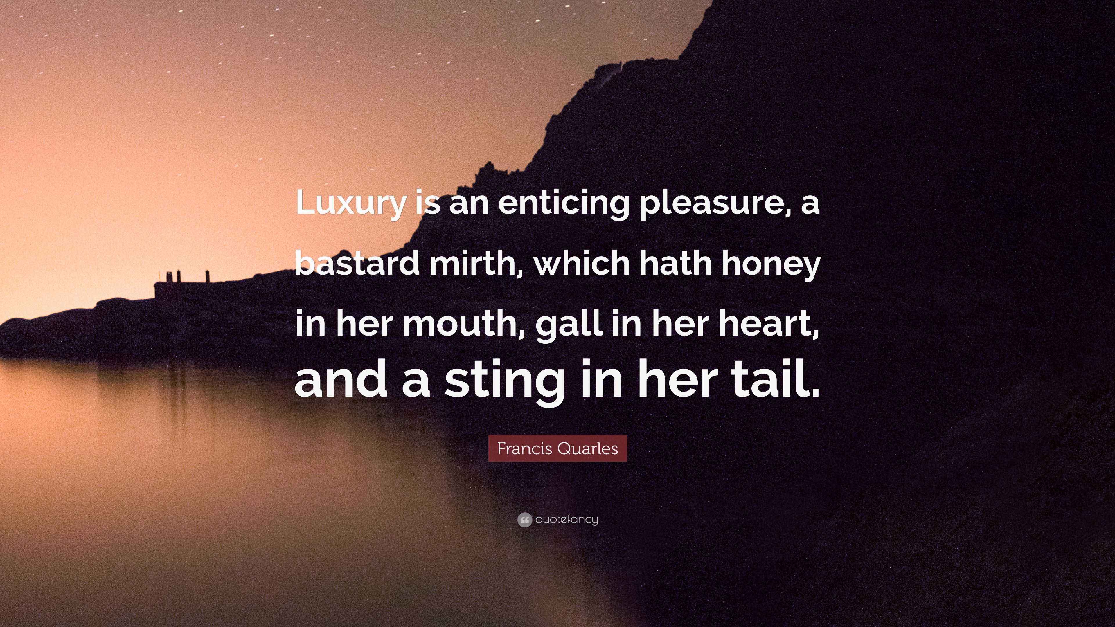 Francis Quarles Quote: “Luxury is an enticing pleasure, a bastard mirth ...