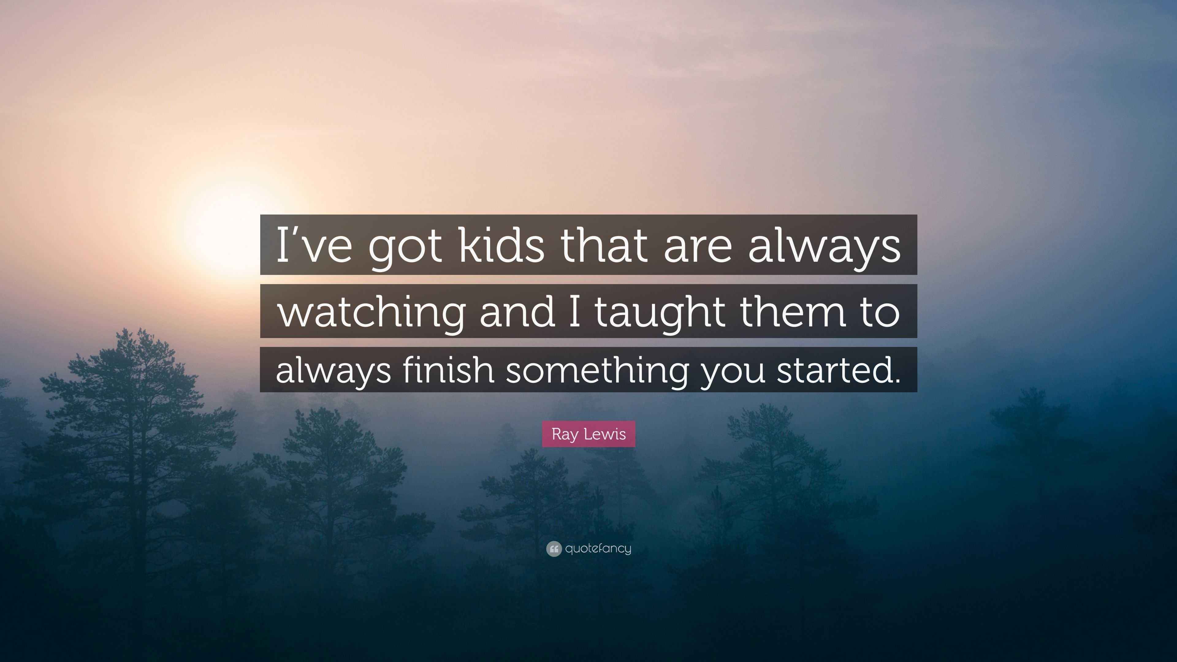 Ray Lewis Quote: “I’ve got kids that are always watching and I taught ...