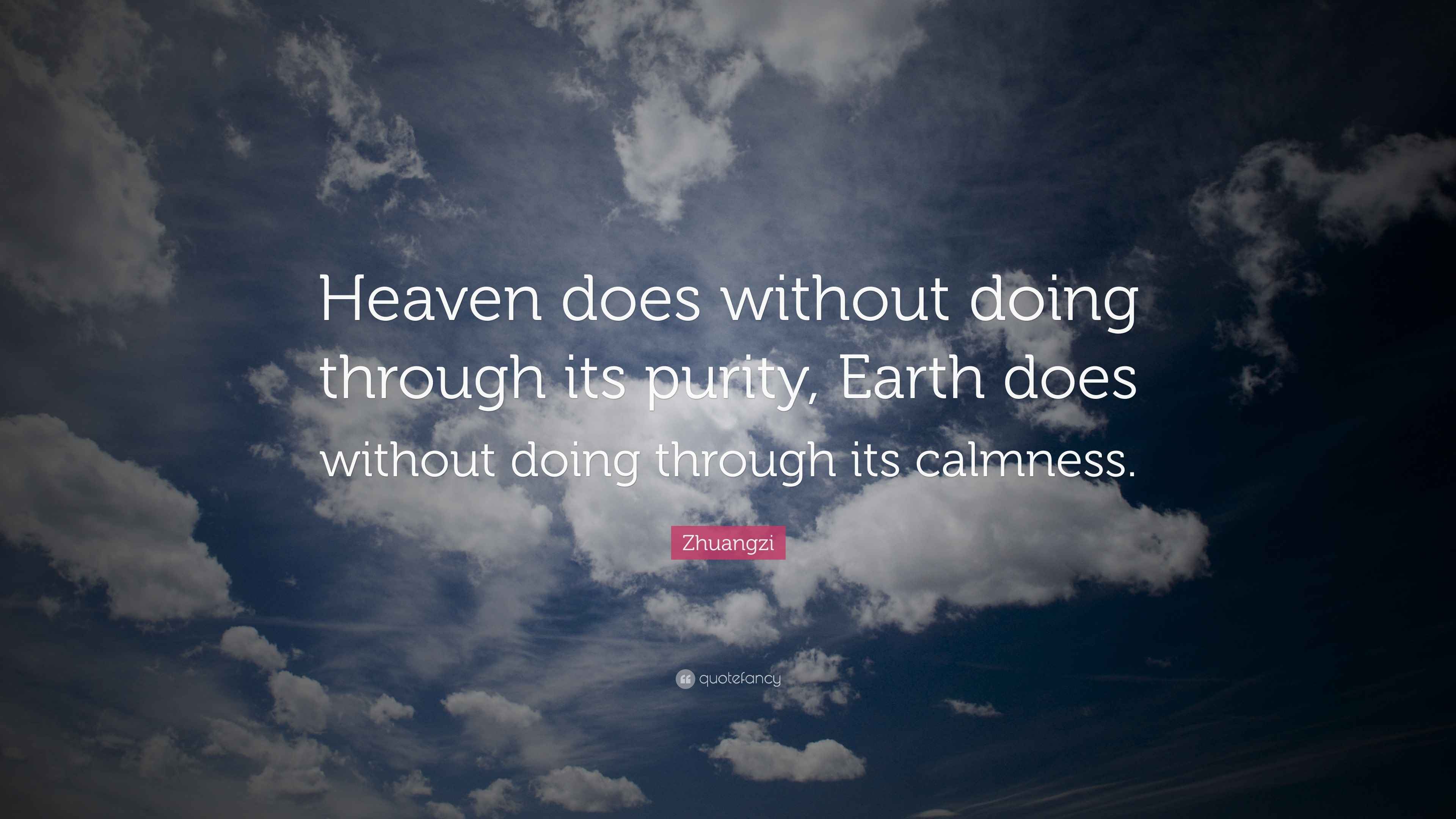 Zhuangzi Quote: “Heaven does without doing through its purity, Earth ...