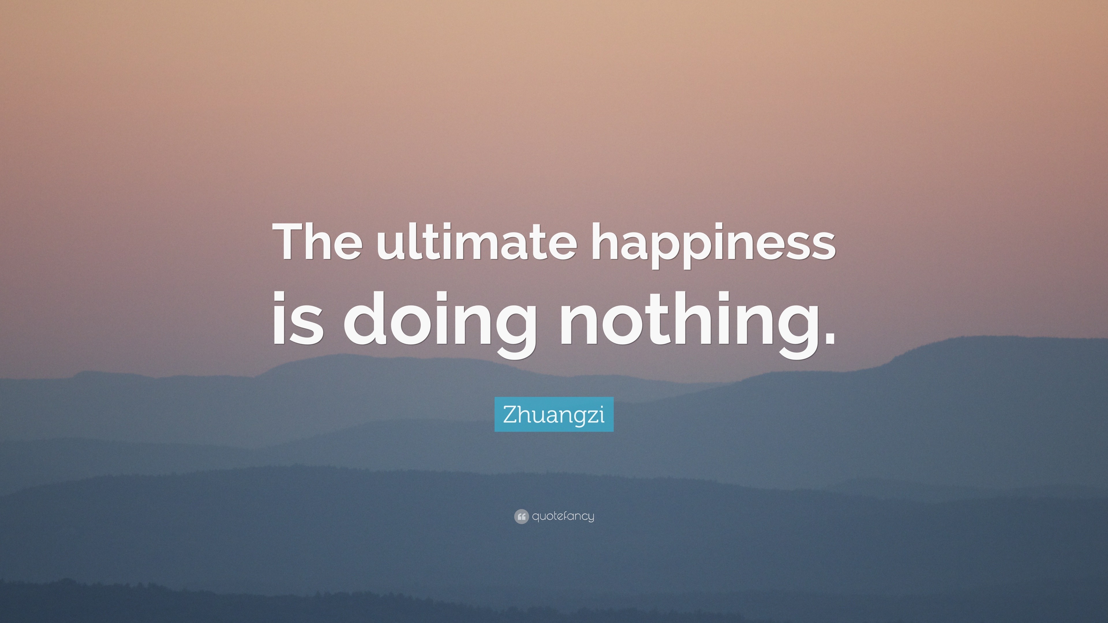 Zhuangzi Quote: “The ultimate happiness is doing nothing.”