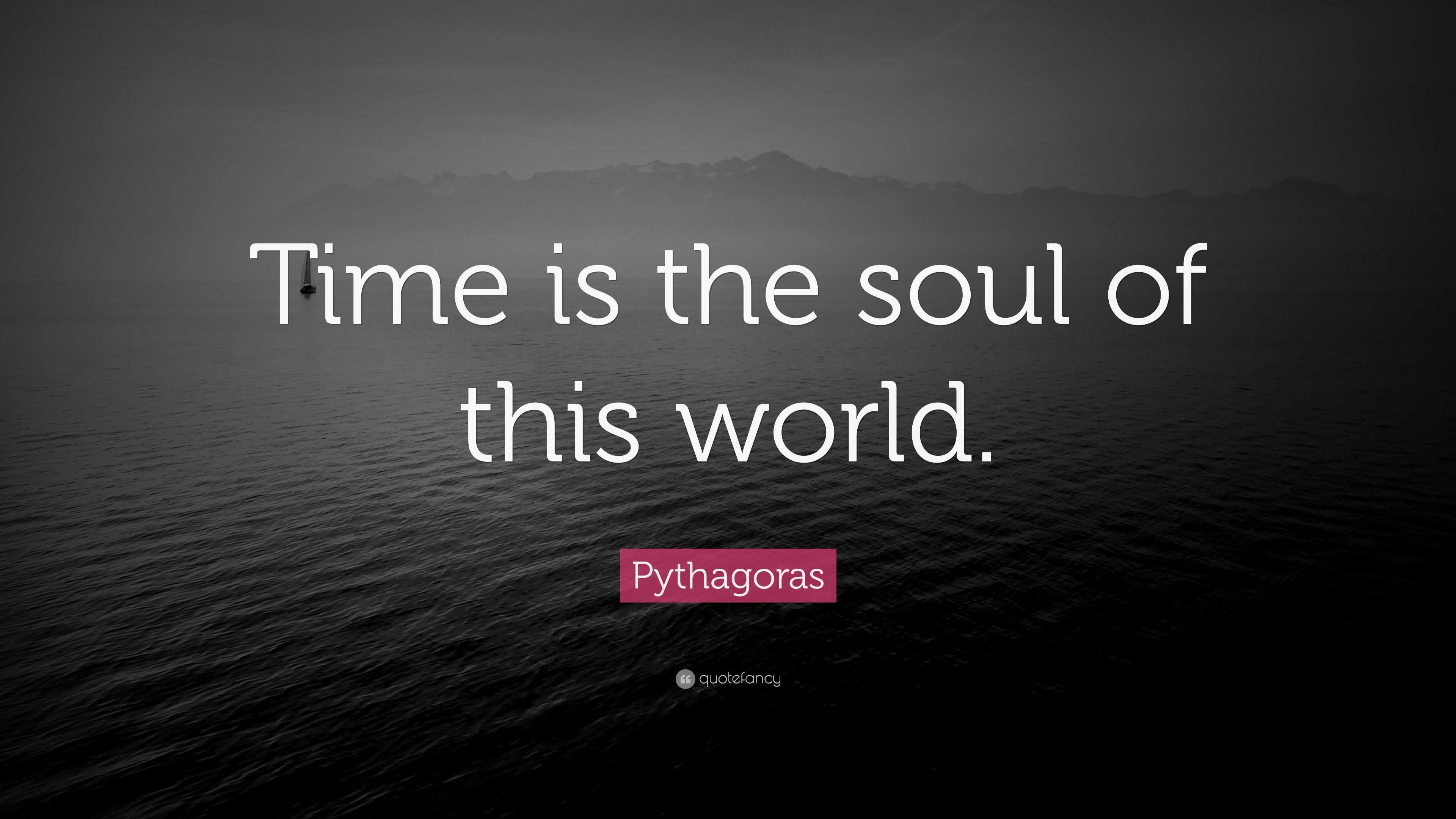 Pythagoras Quote: “Time is the soul of this world.”