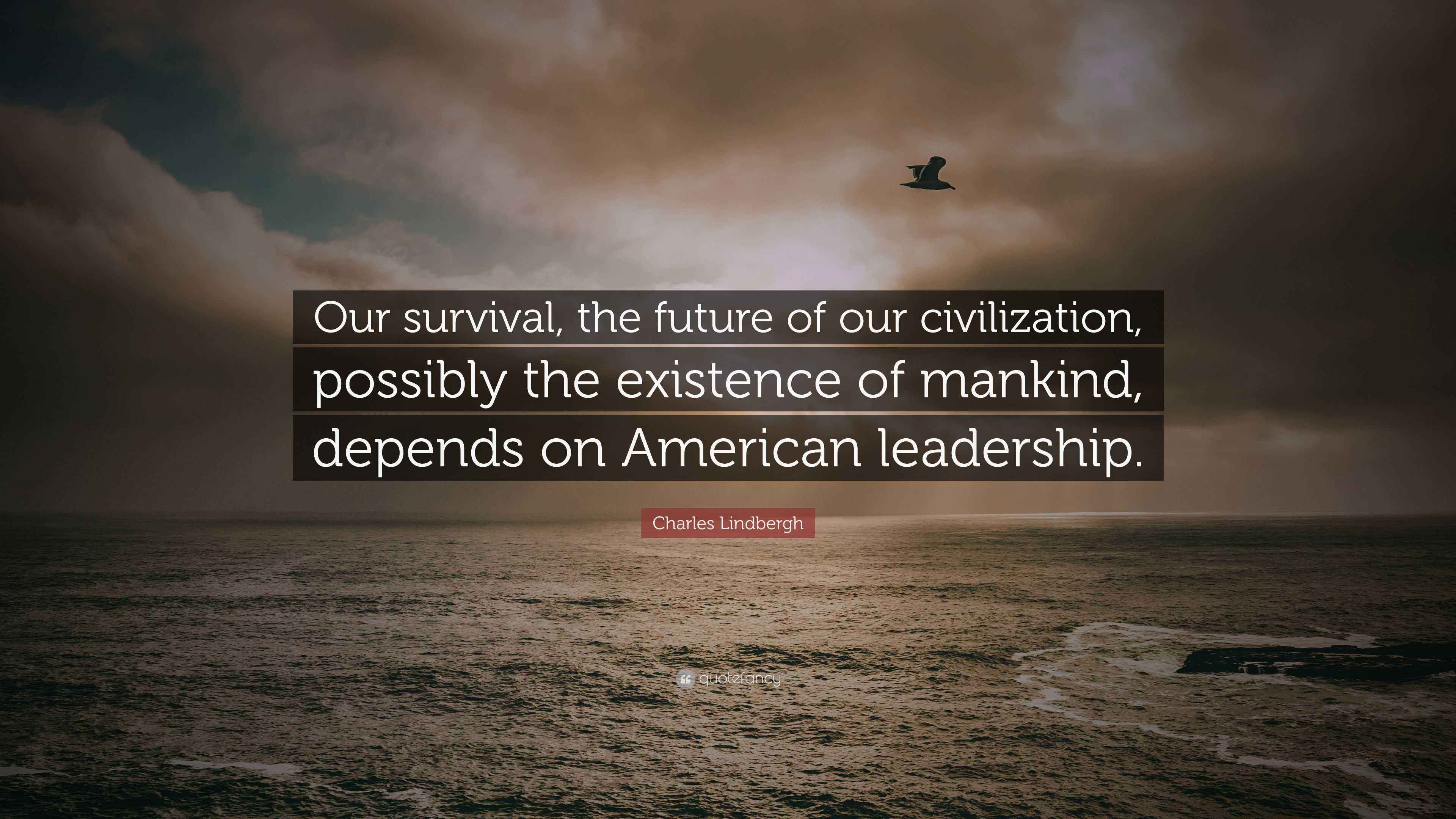Charles Lindbergh Quote: “Our survival, the future of our civilization ...