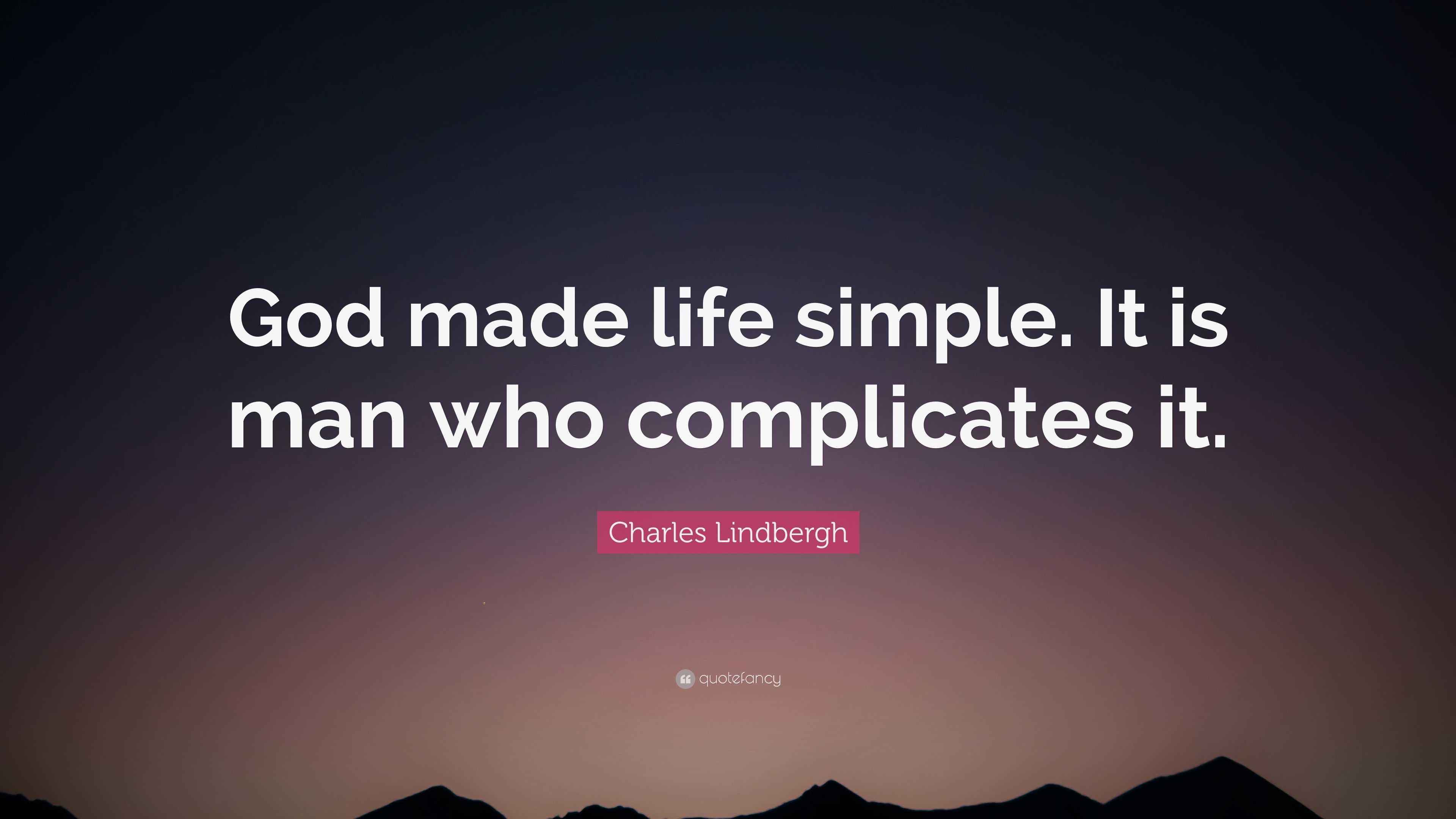 Charles Lindbergh Quote: “God made life simple. It is man who ...