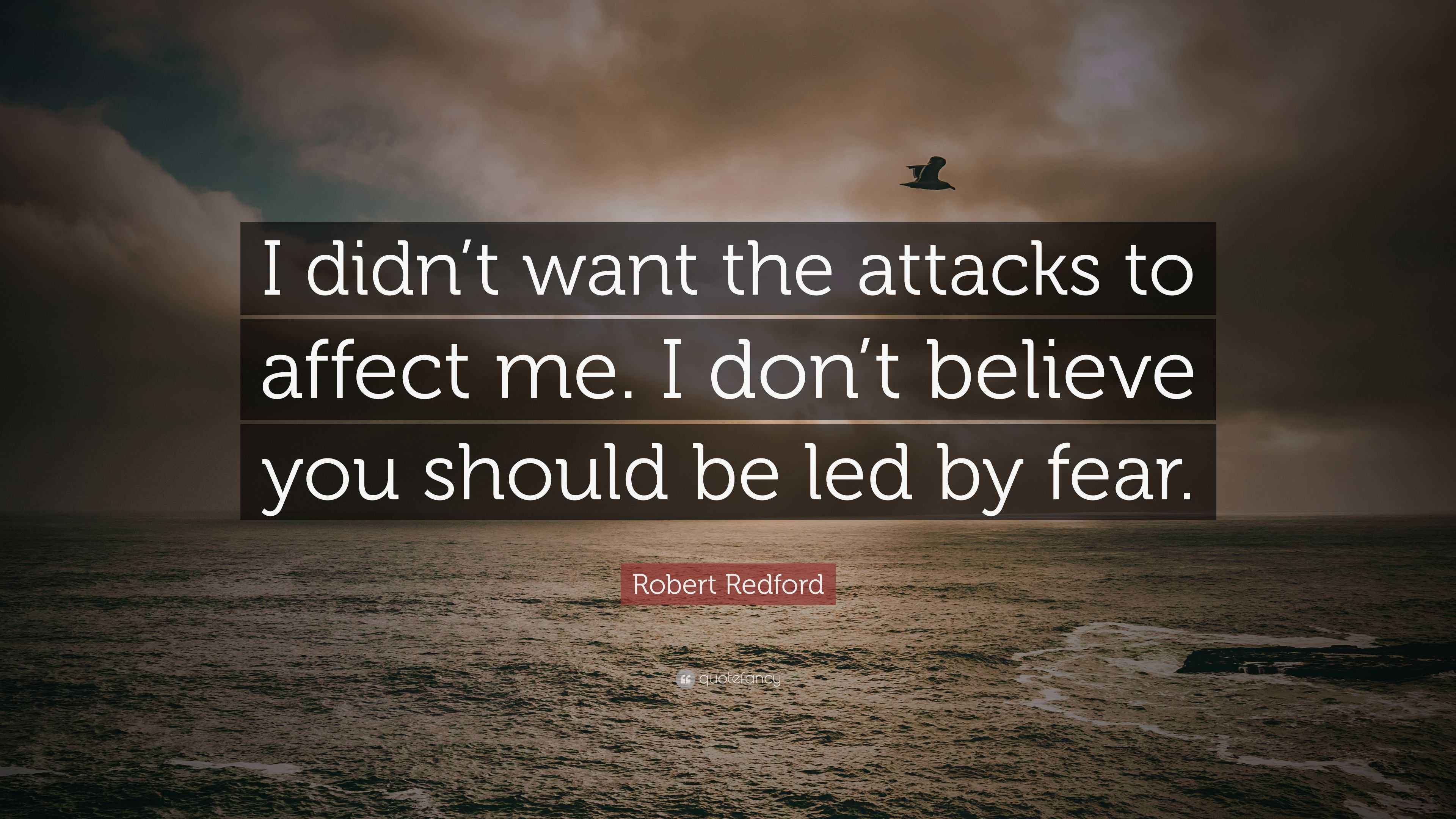Robert Redford Quote: “I didn’t want the attacks to affect me. I don’t ...