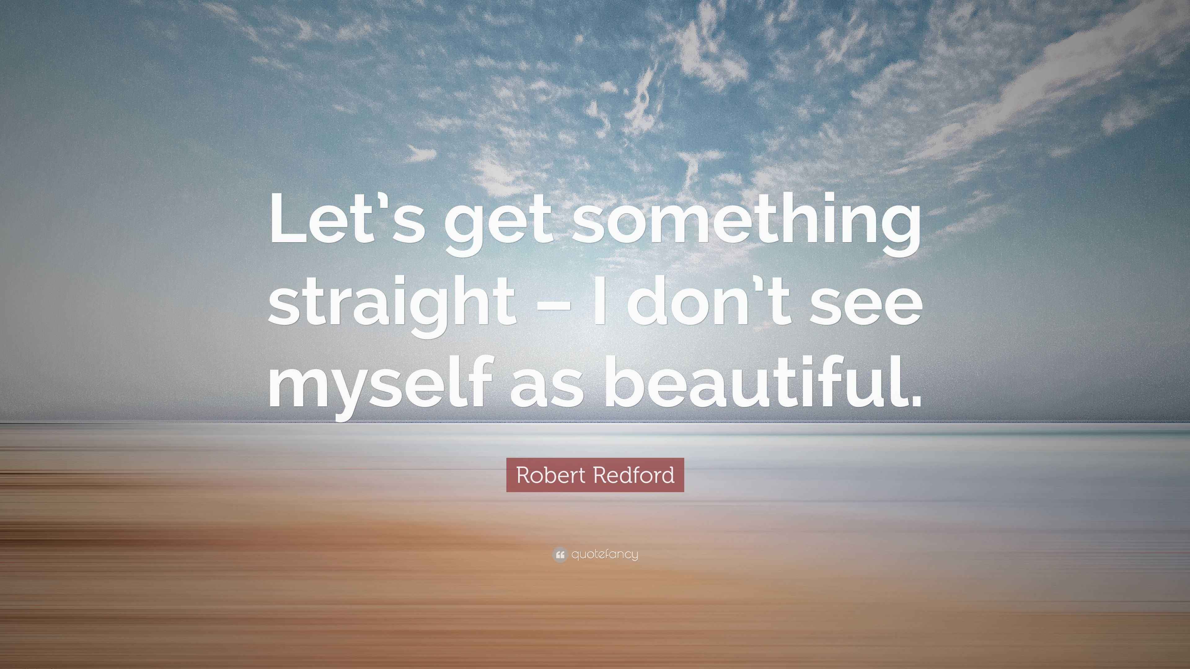 Robert Redford Quote: “Let’s get something straight – I don’t see ...