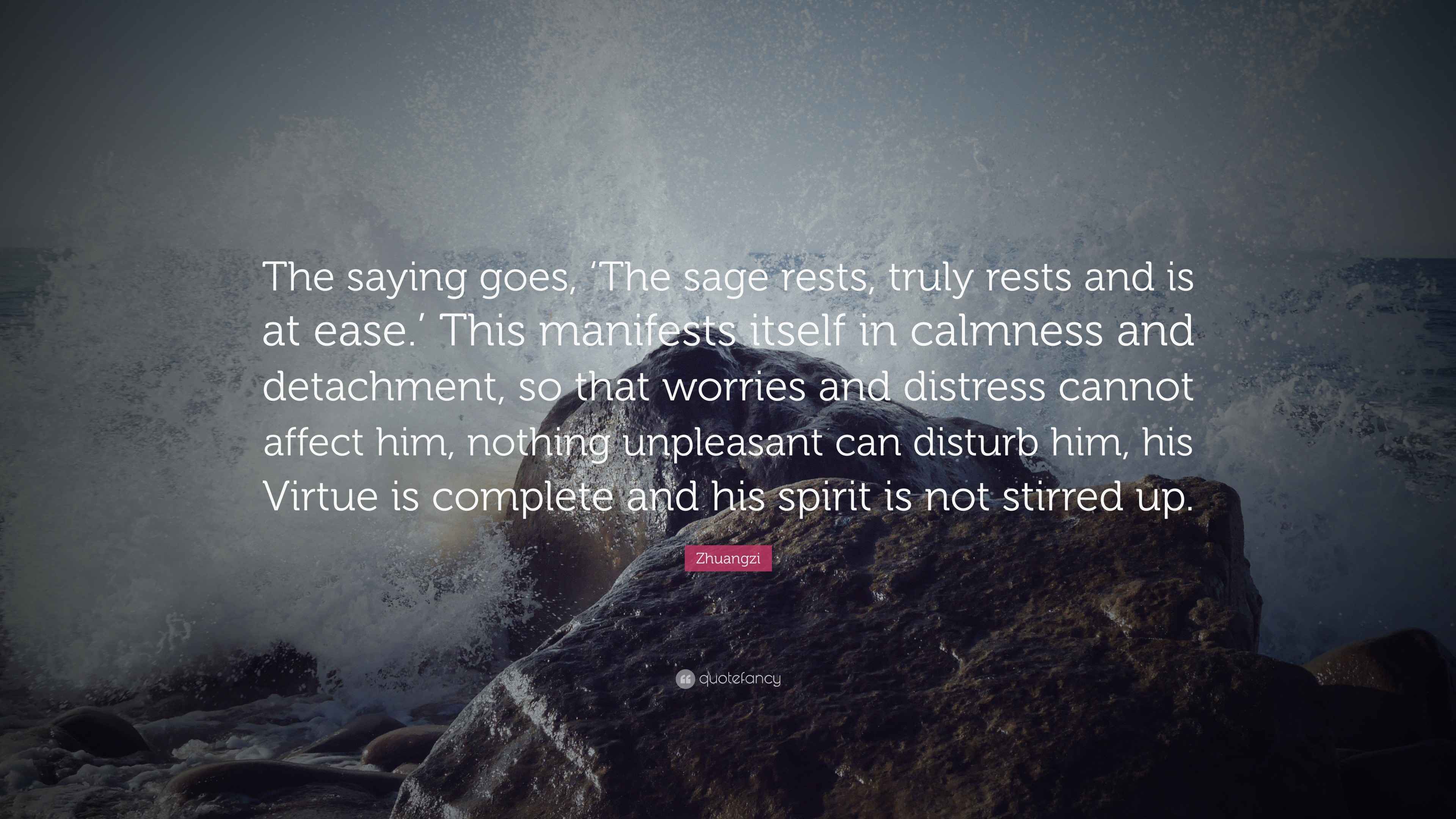 Zhuangzi Quote: “The saying goes, ‘The sage rests, truly rests and is ...