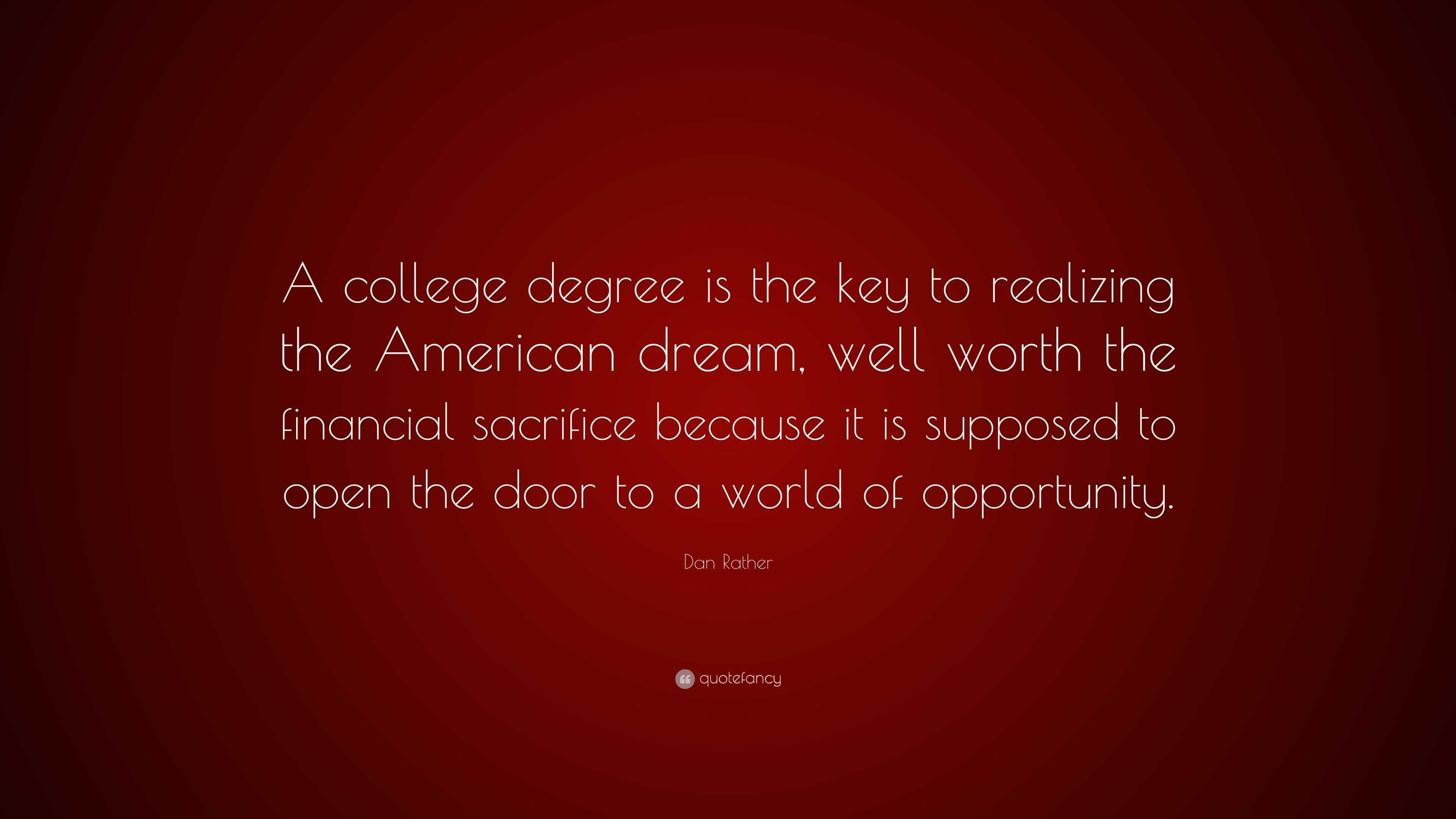 Dan Rather Quote: “A college degree is the key to realizing the ...