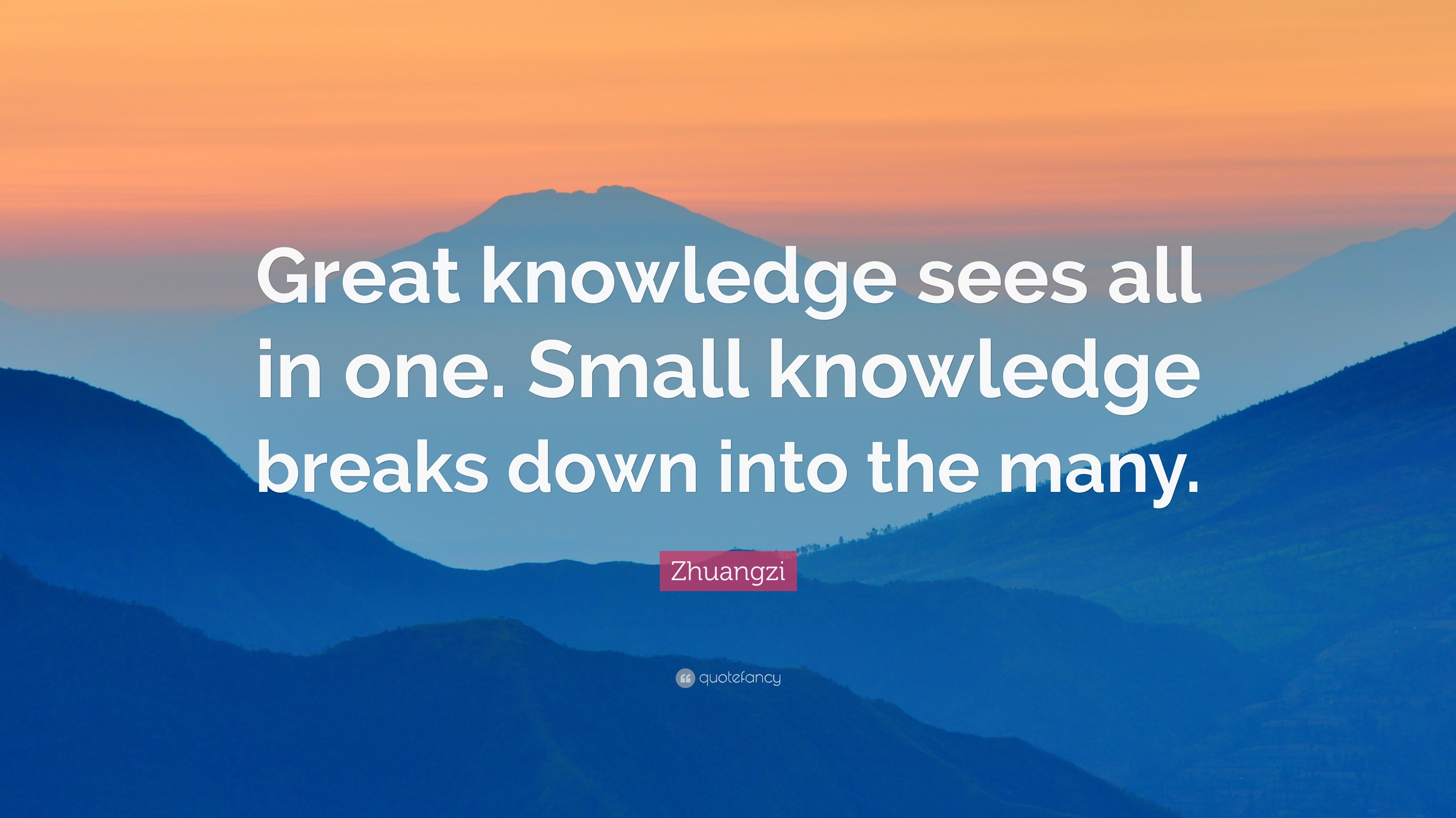 Zhuangzi Quote: “Great knowledge sees all in one. Small knowledge ...