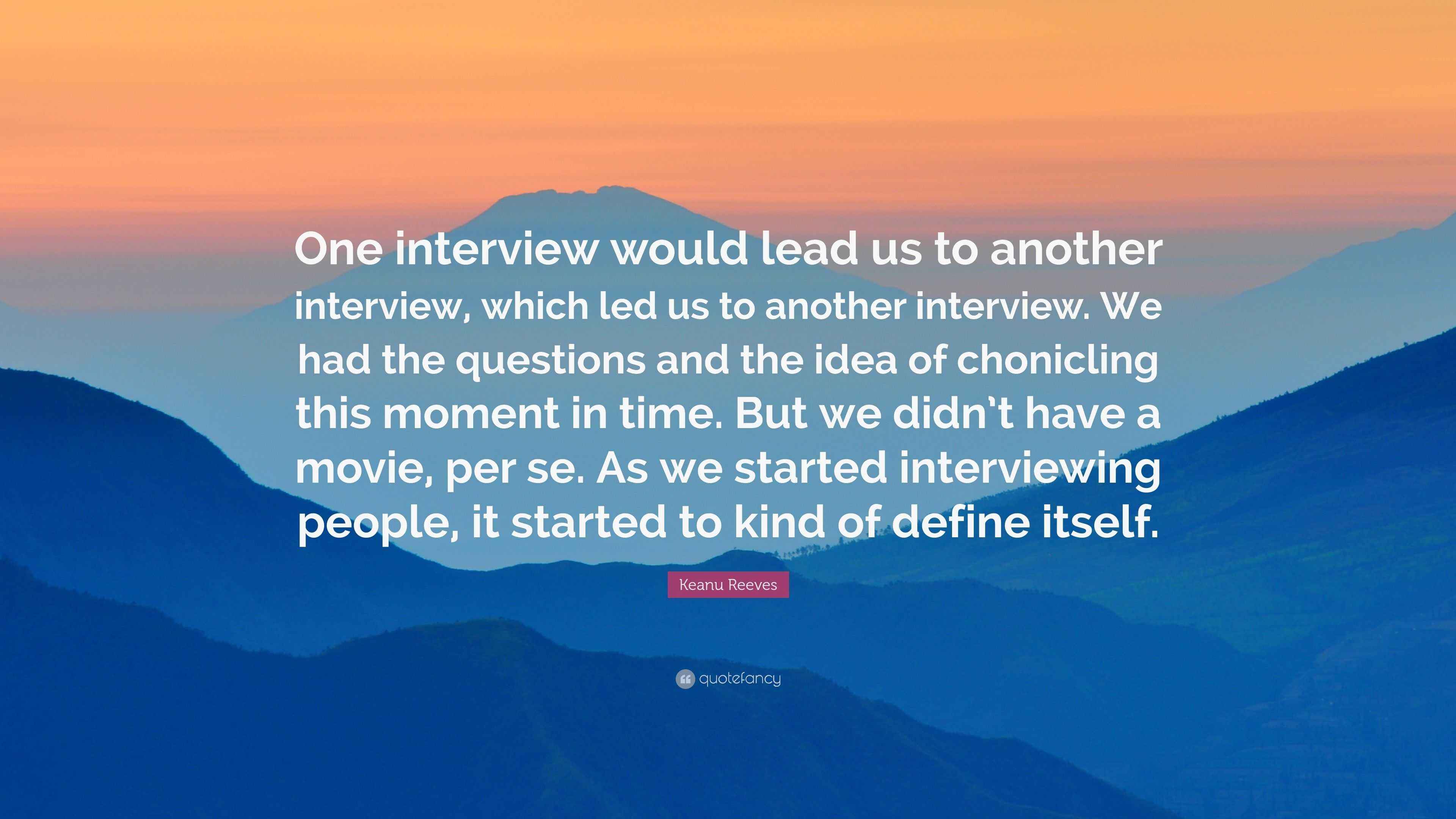 Keanu Reeves Quote: “One interview would lead us to another interview ...
