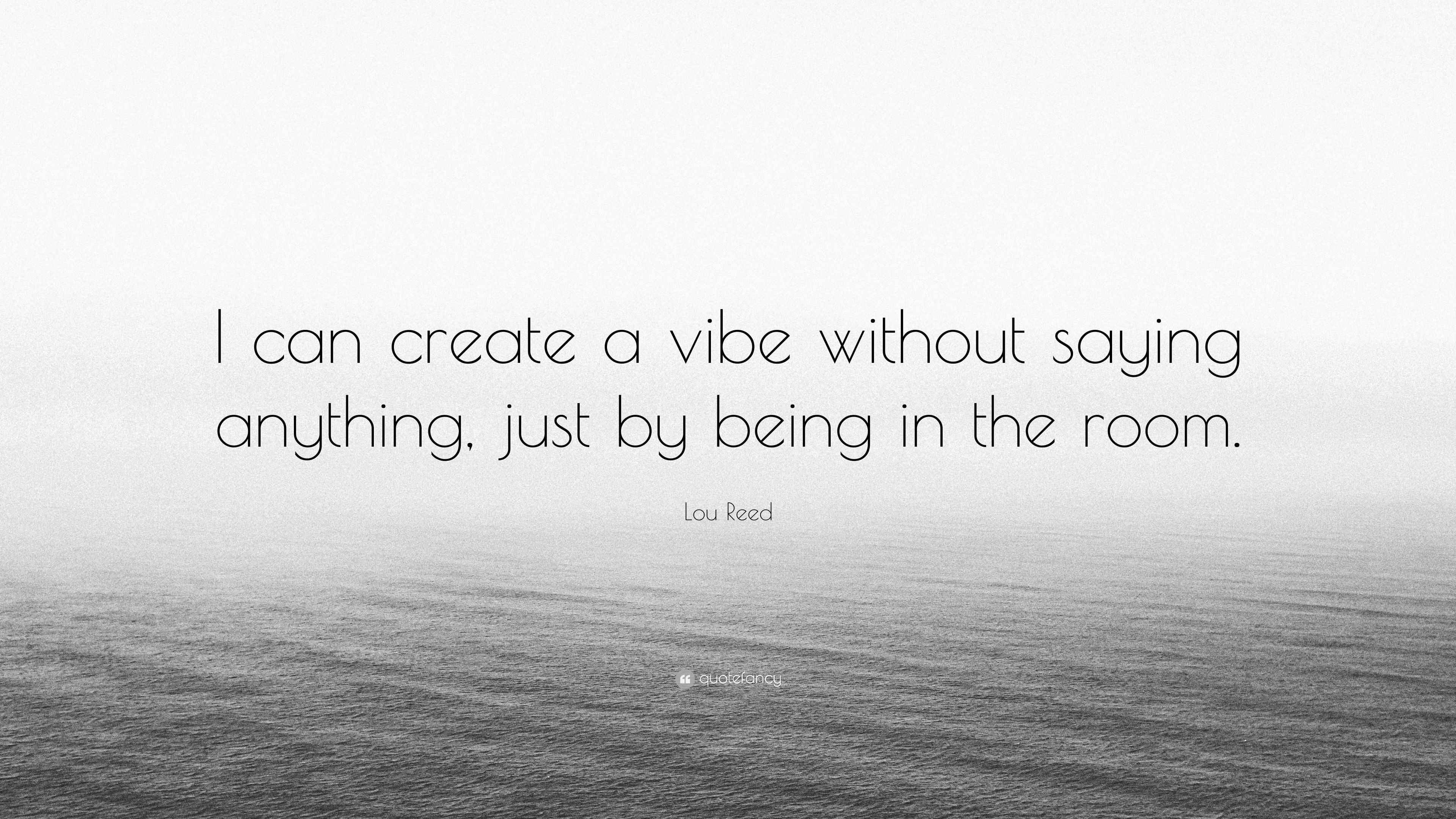 Lou Reed Quote: “I can create a vibe without saying anything, just by ...