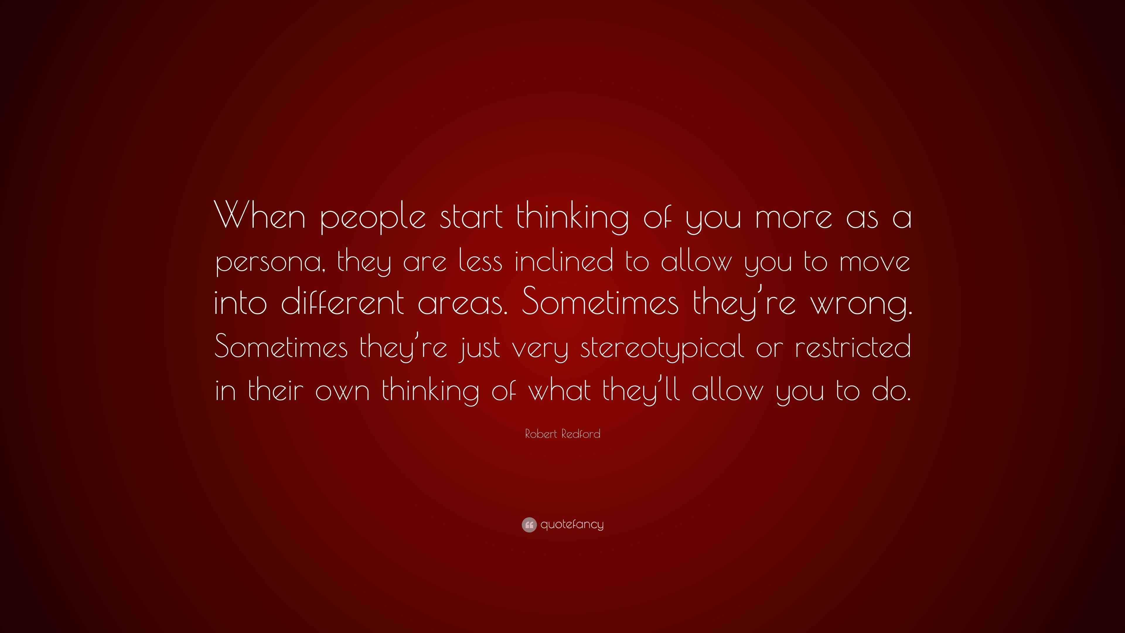 Robert Redford Quote: “When people start thinking of you more as a ...