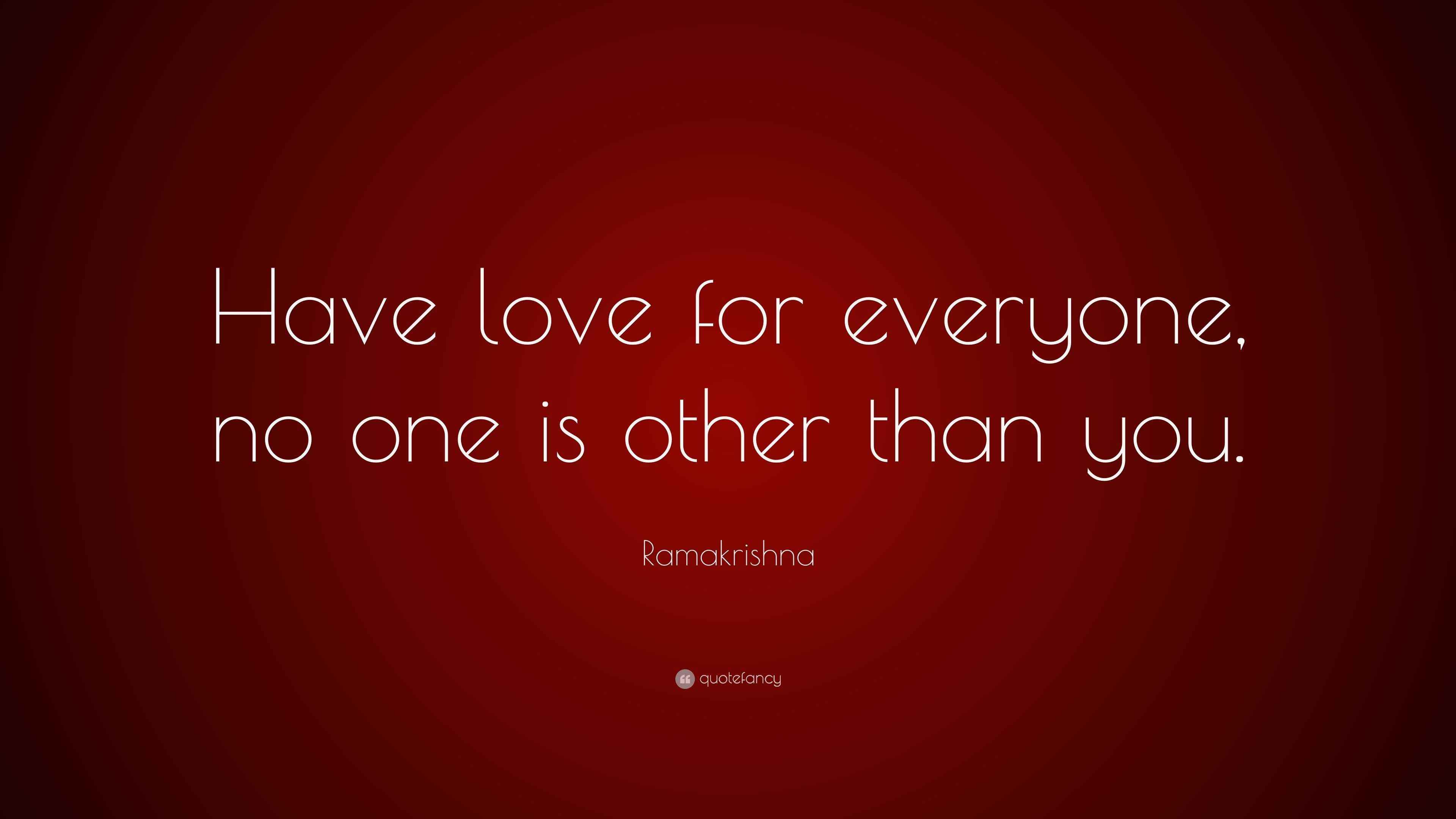 Ramakrishna Quote: “Have love for everyone, no one is other than you.”