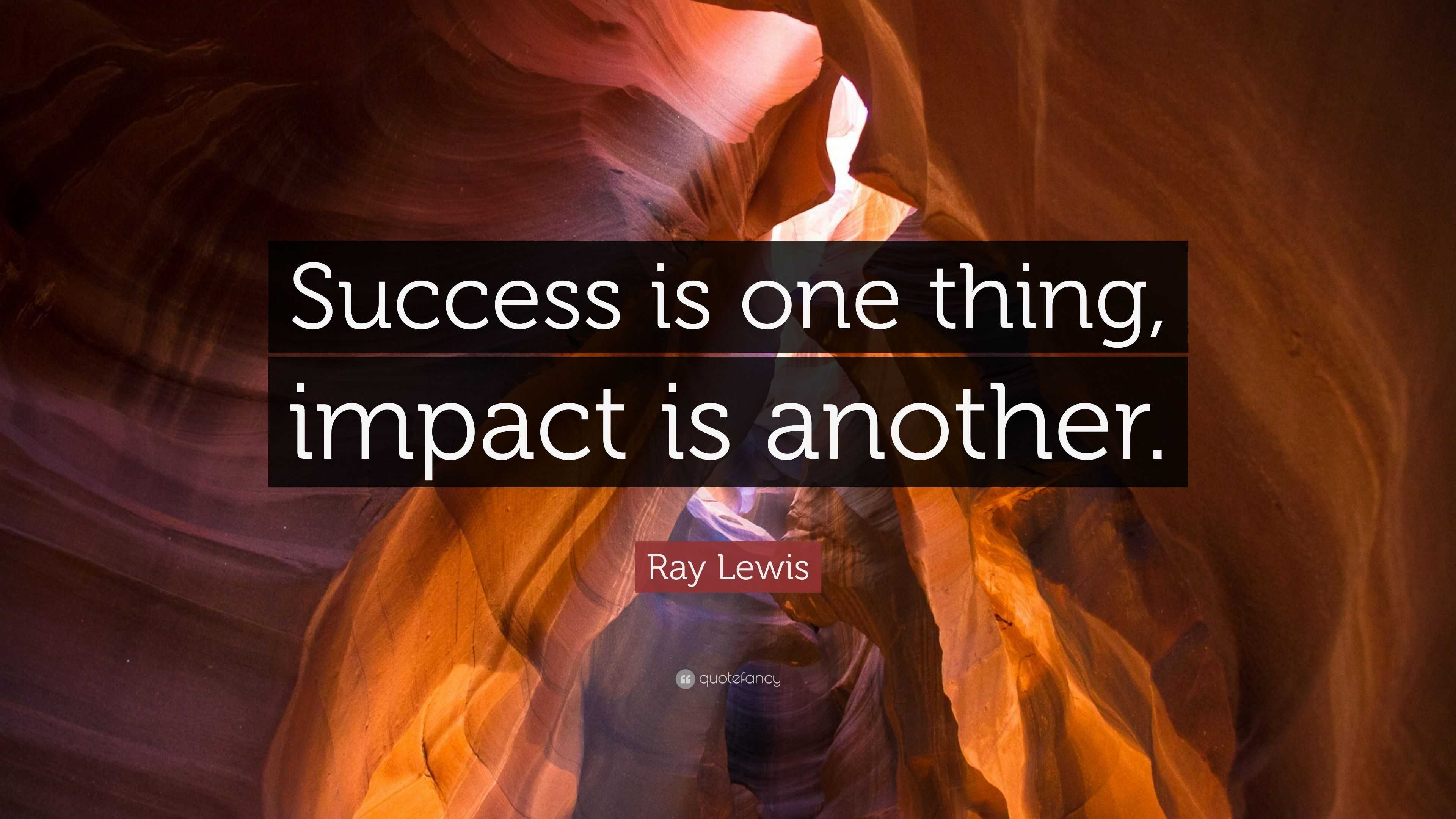 Ray Lewis Quote: “Success is one thing, impact is another.”