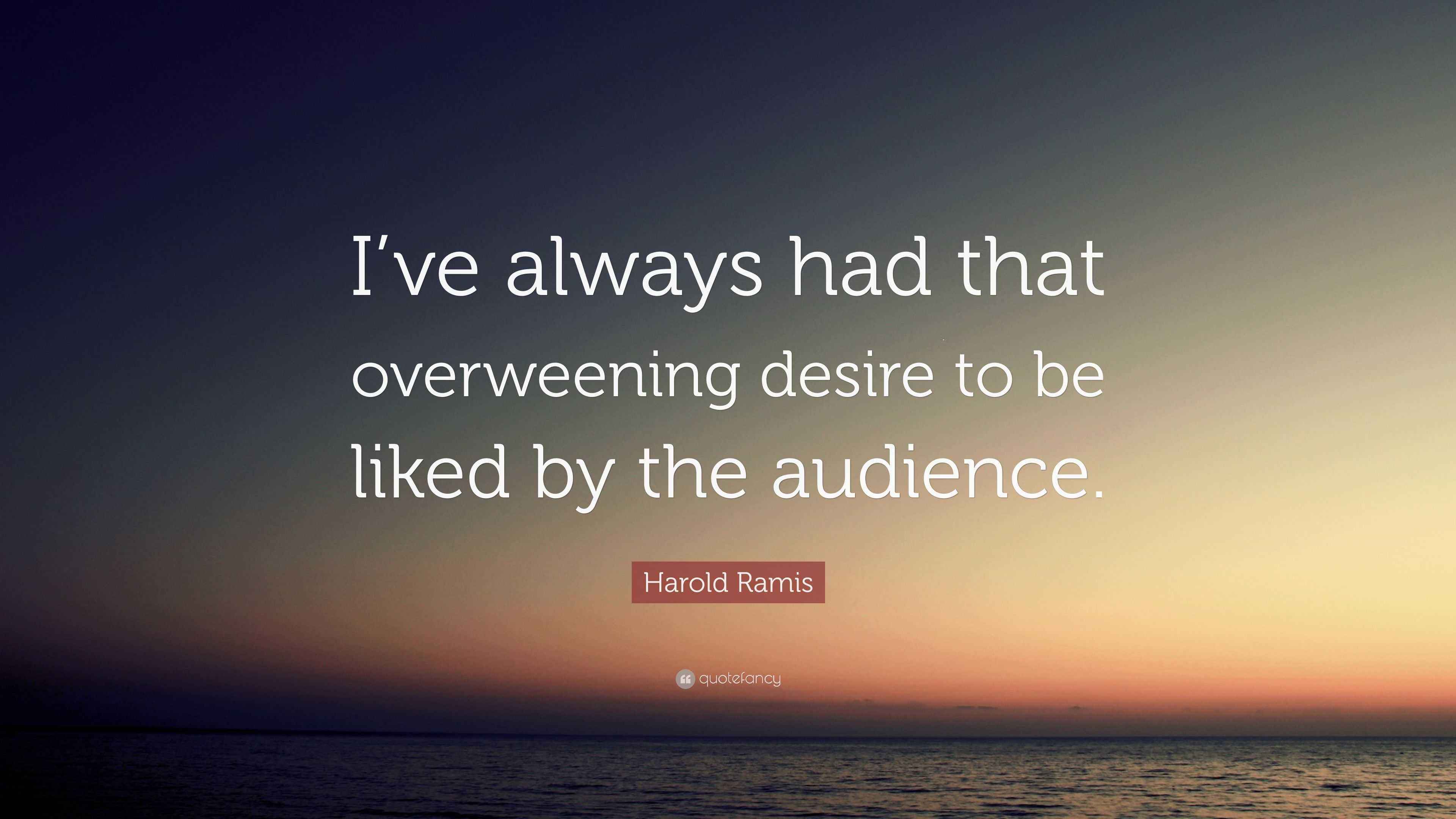 Harold Ramis Quote: “I’ve always had that overweening desire to be ...