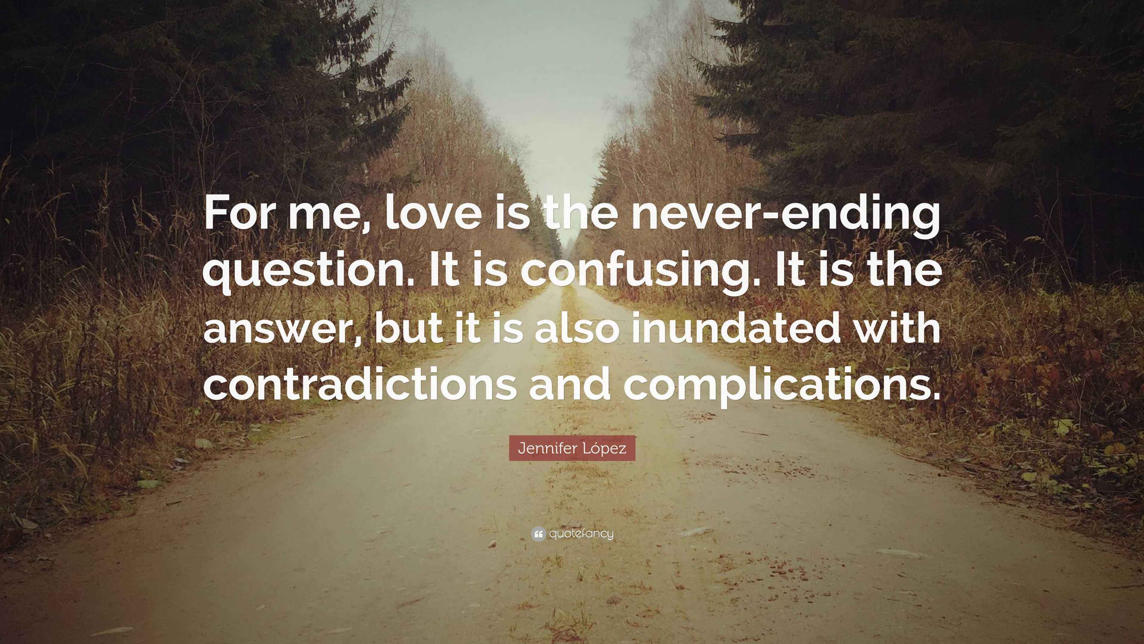 Jennifer López Quote: “For me, love is the never-ending question. It is ...
