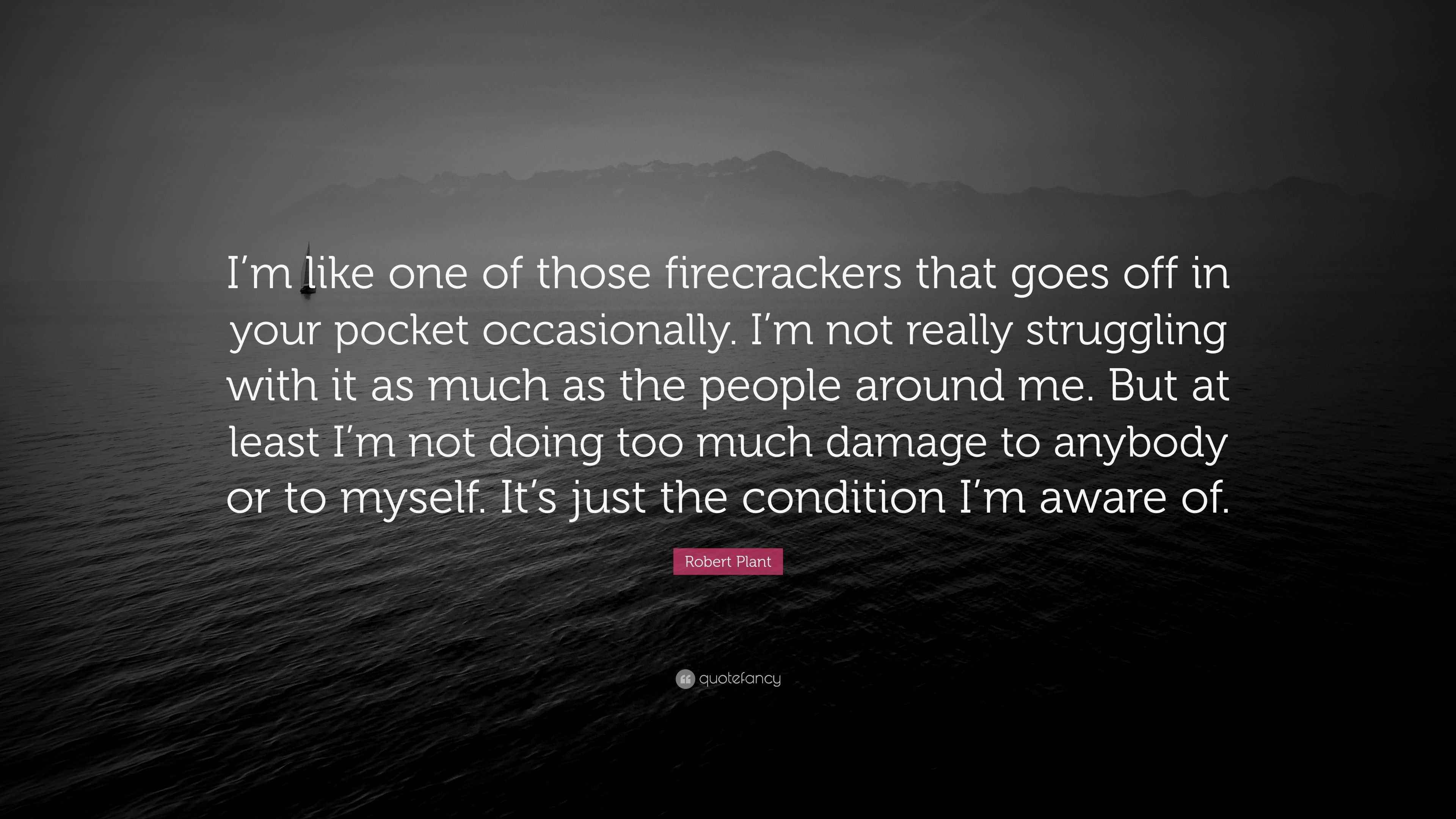Robert Plant Quote: “I’m like one of those firecrackers that goes off ...