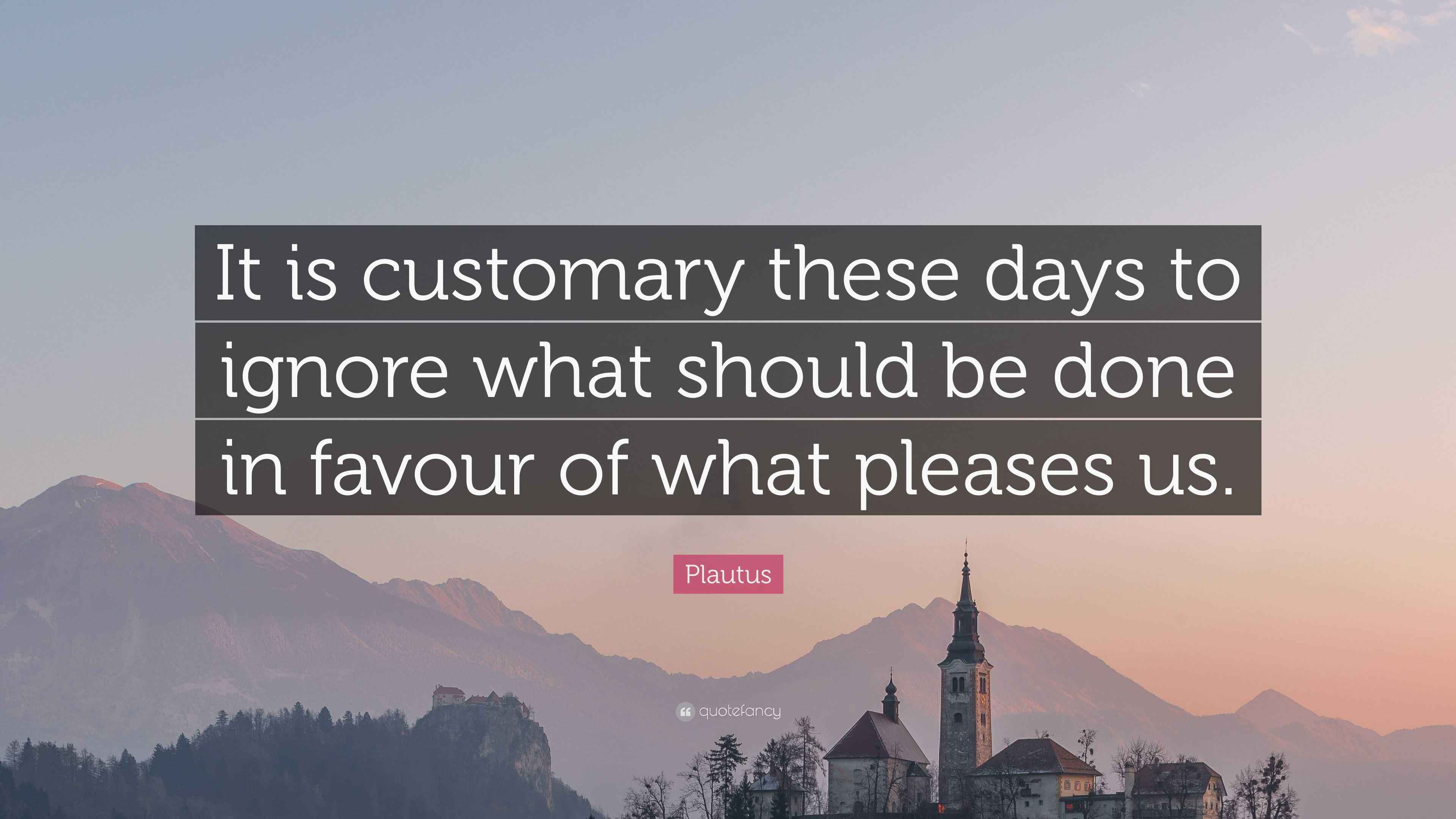 Plautus Quote: “It is customary these days to ignore what should be ...