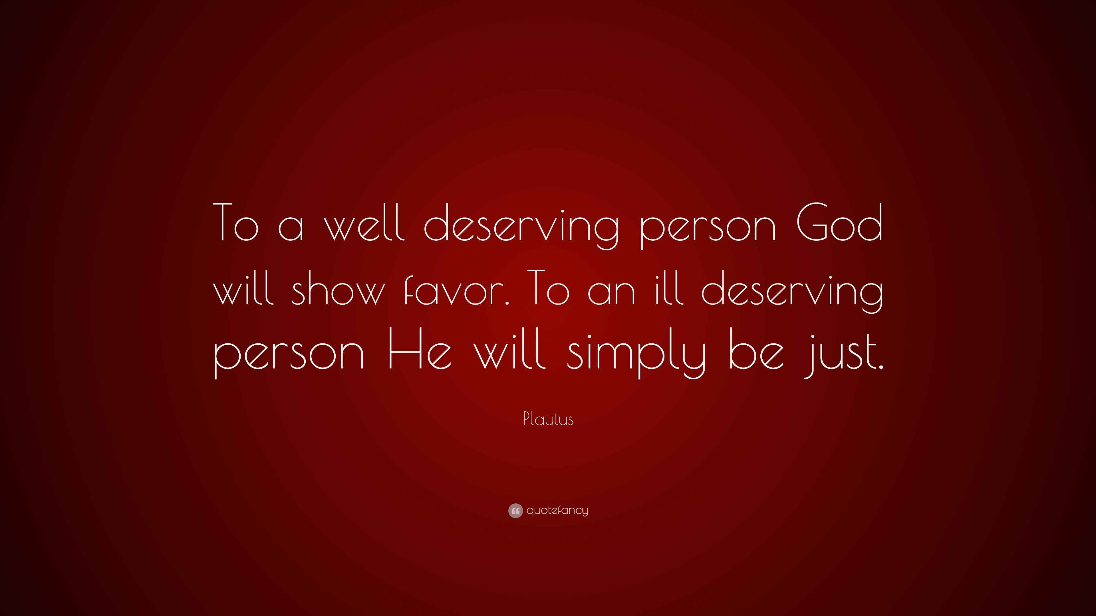 Plautus Quote: “To a well deserving person God will show favor. To an ...