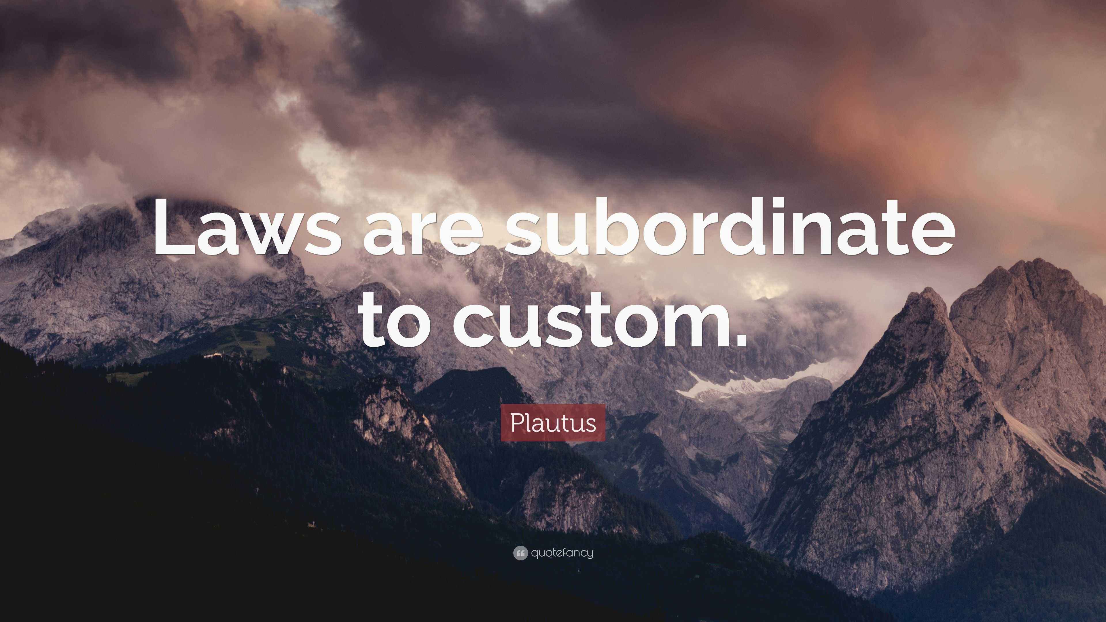 Plautus Quote: “Laws are subordinate to custom.”