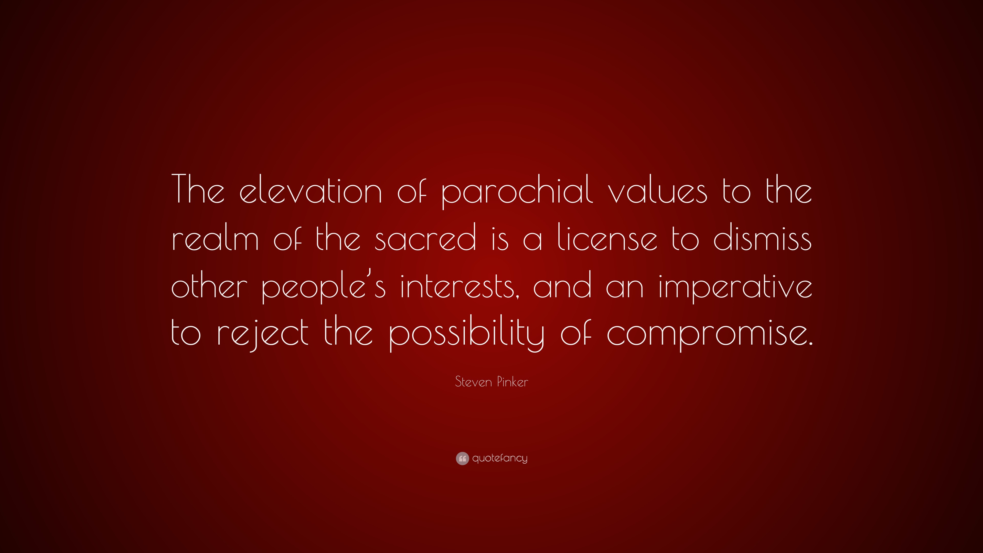 Steven Pinker Quote: “The elevation of parochial values to the realm of ...