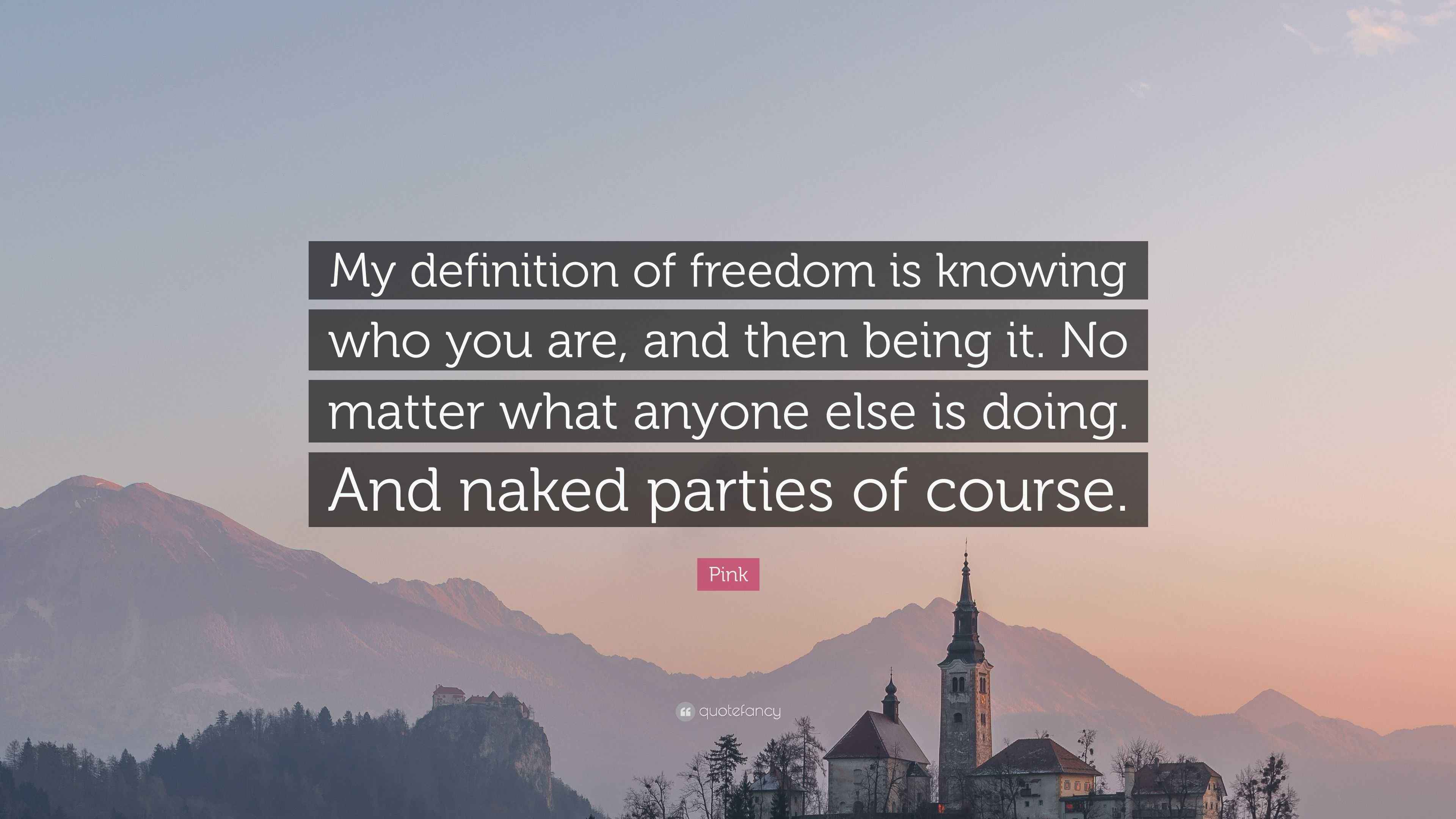 Pink Quote: “My definition of freedom is knowing who you are, and then ...