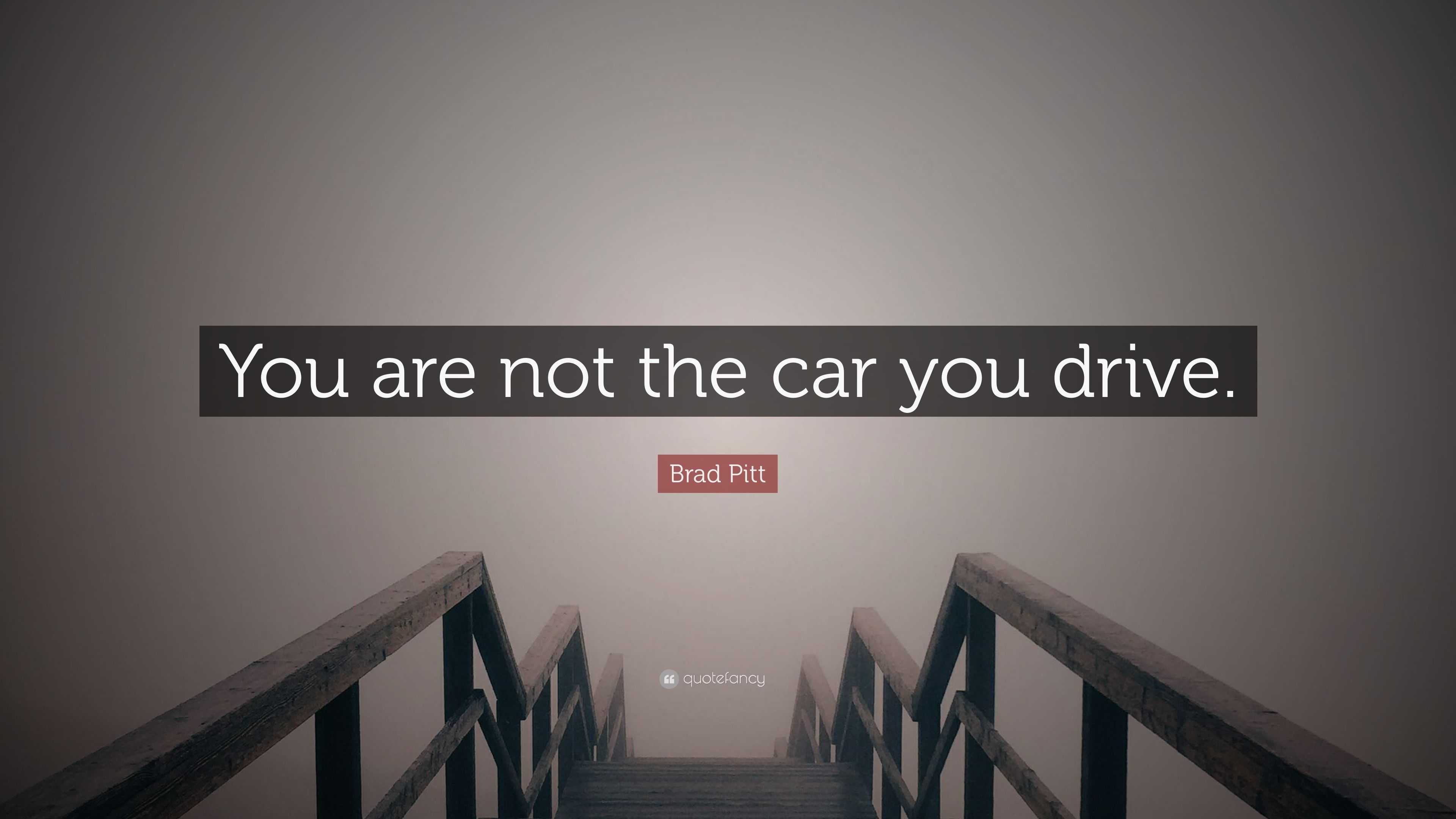 Brad Pitt Quote: “You are not the car you drive.”