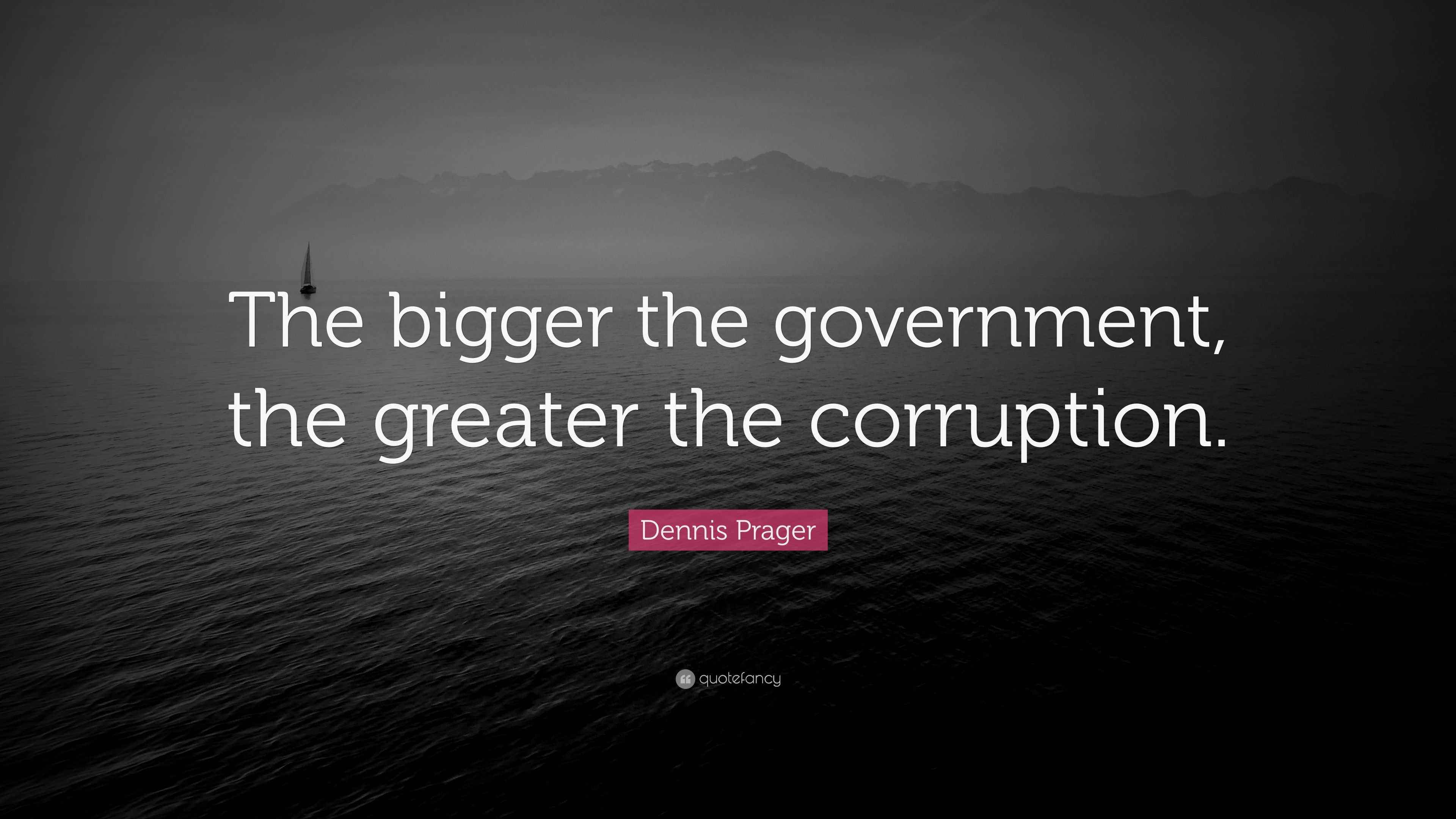 Dennis Prager Quote: “The bigger the government, the greater the ...