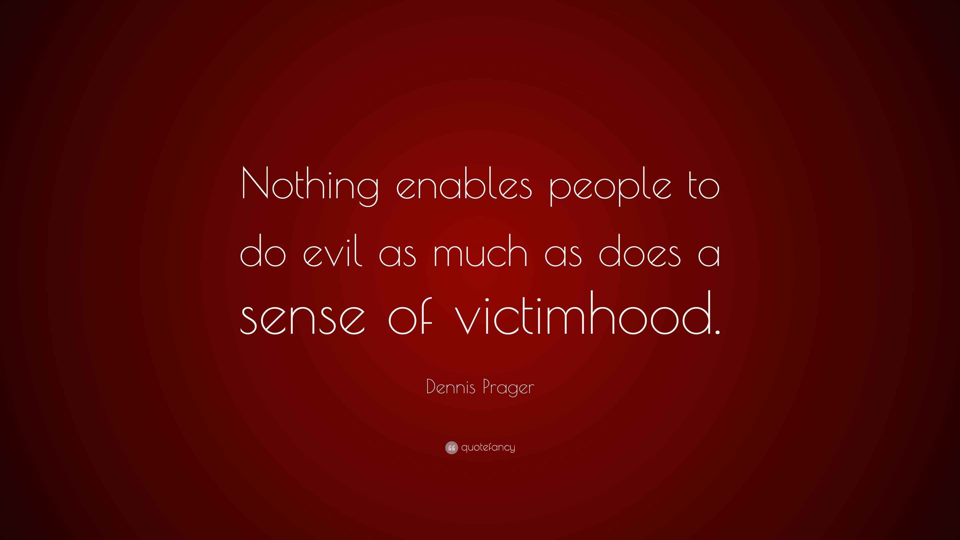 Dennis Prager Quote: “Nothing enables people to do evil as much as does ...