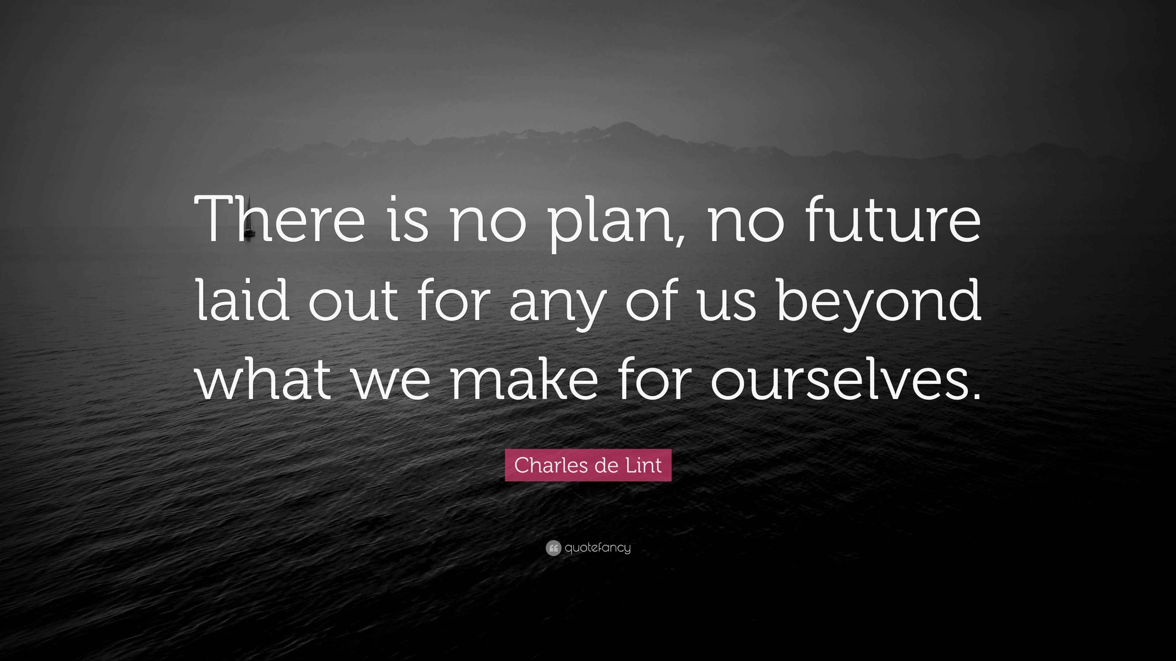 Charles de Lint Quote: “There is no plan, no future laid out for any of ...