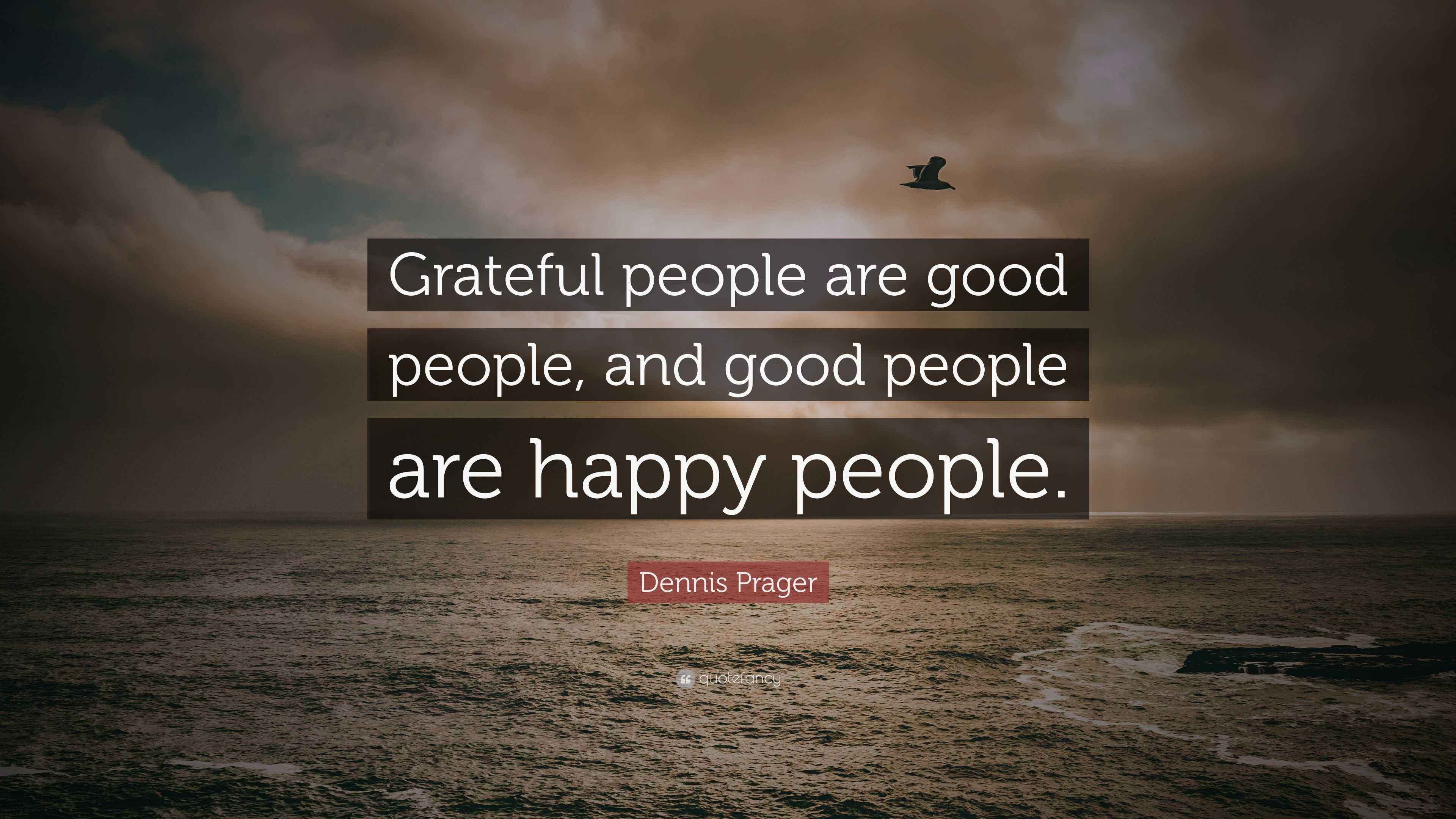 Dennis Prager Quote: “Grateful people are good people, and good people ...