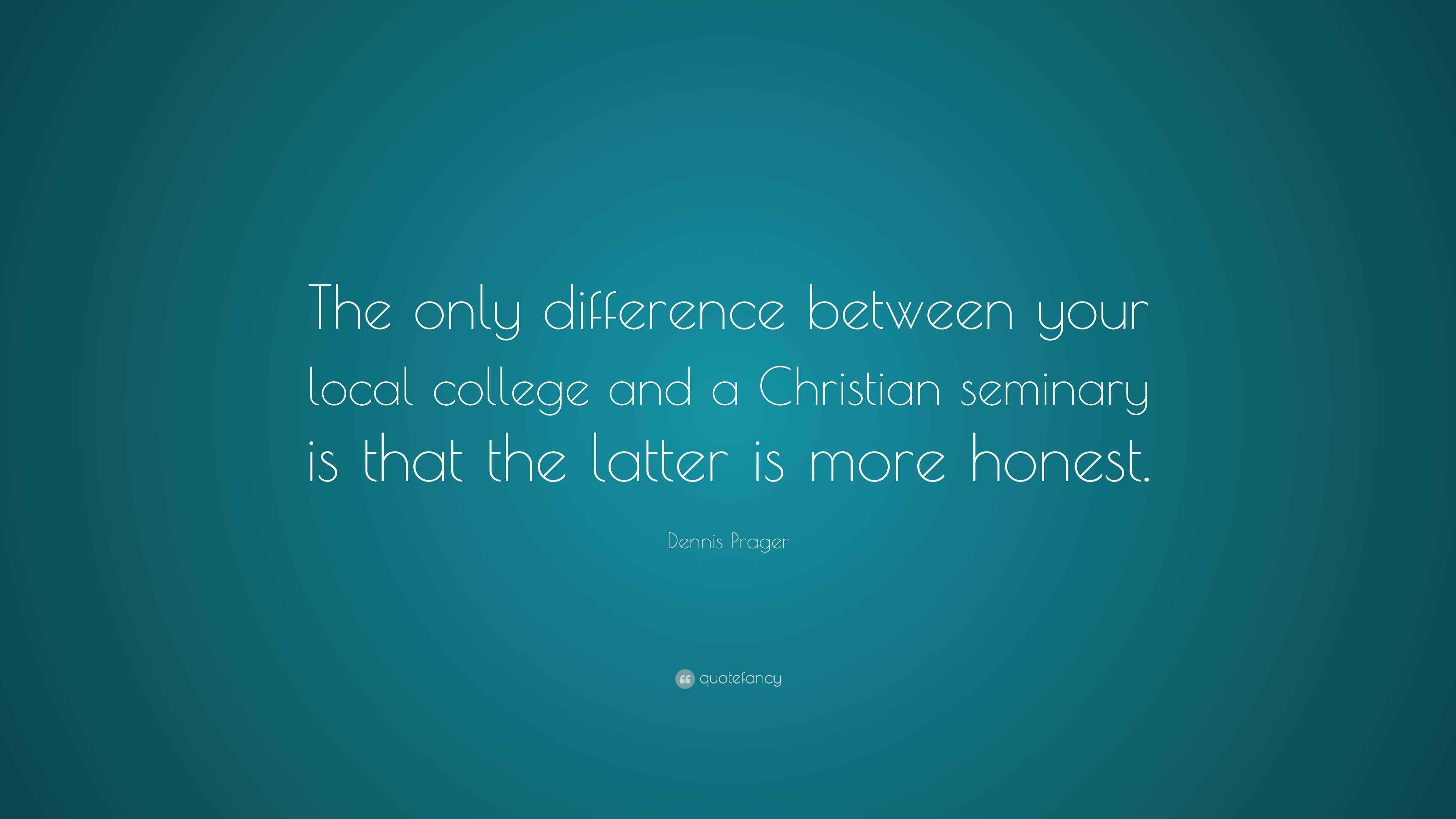 Dennis Prager Quote: “The only difference between your local college ...