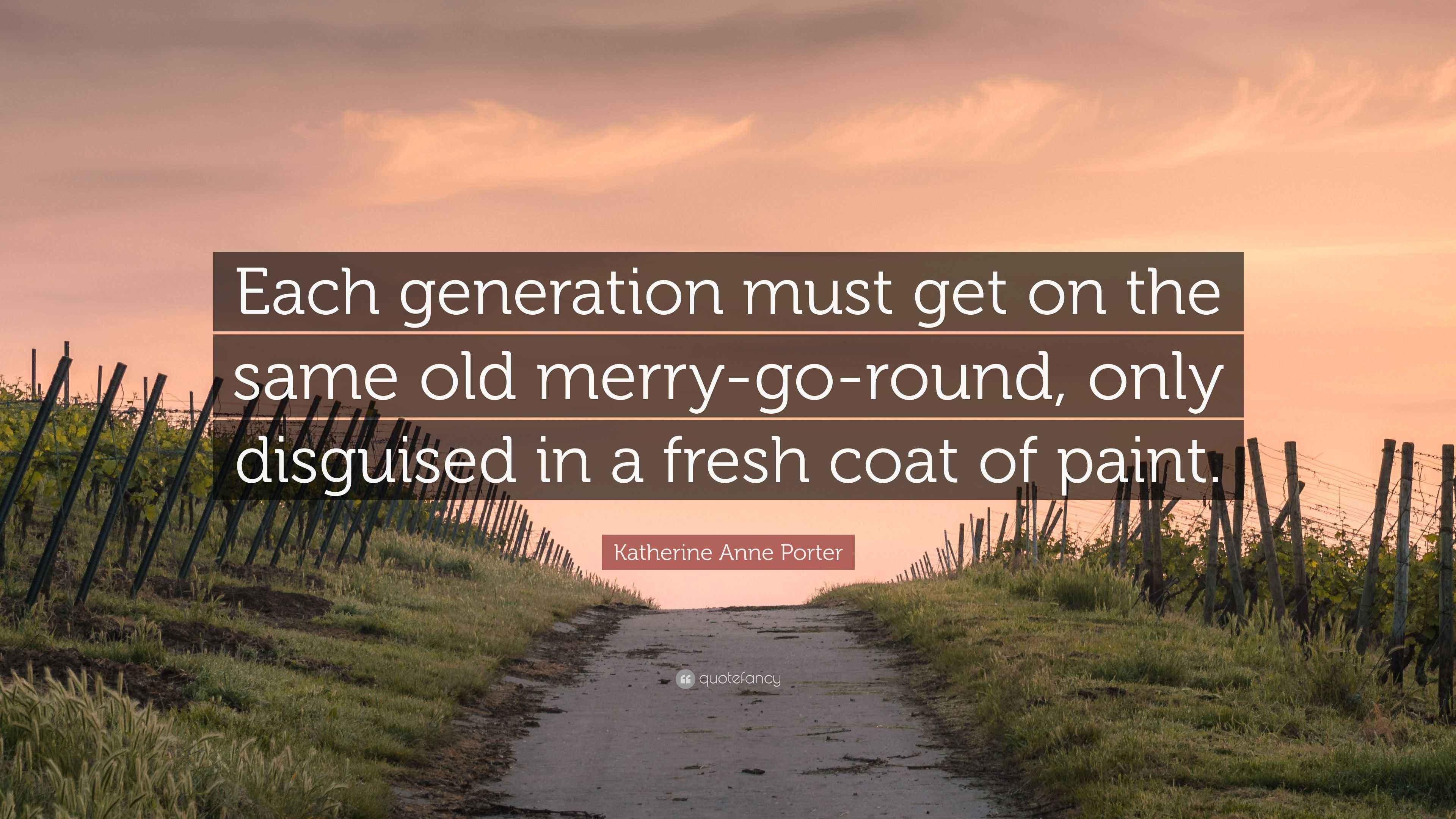Katherine Anne Porter Quote: “Each generation must get on the same old ...