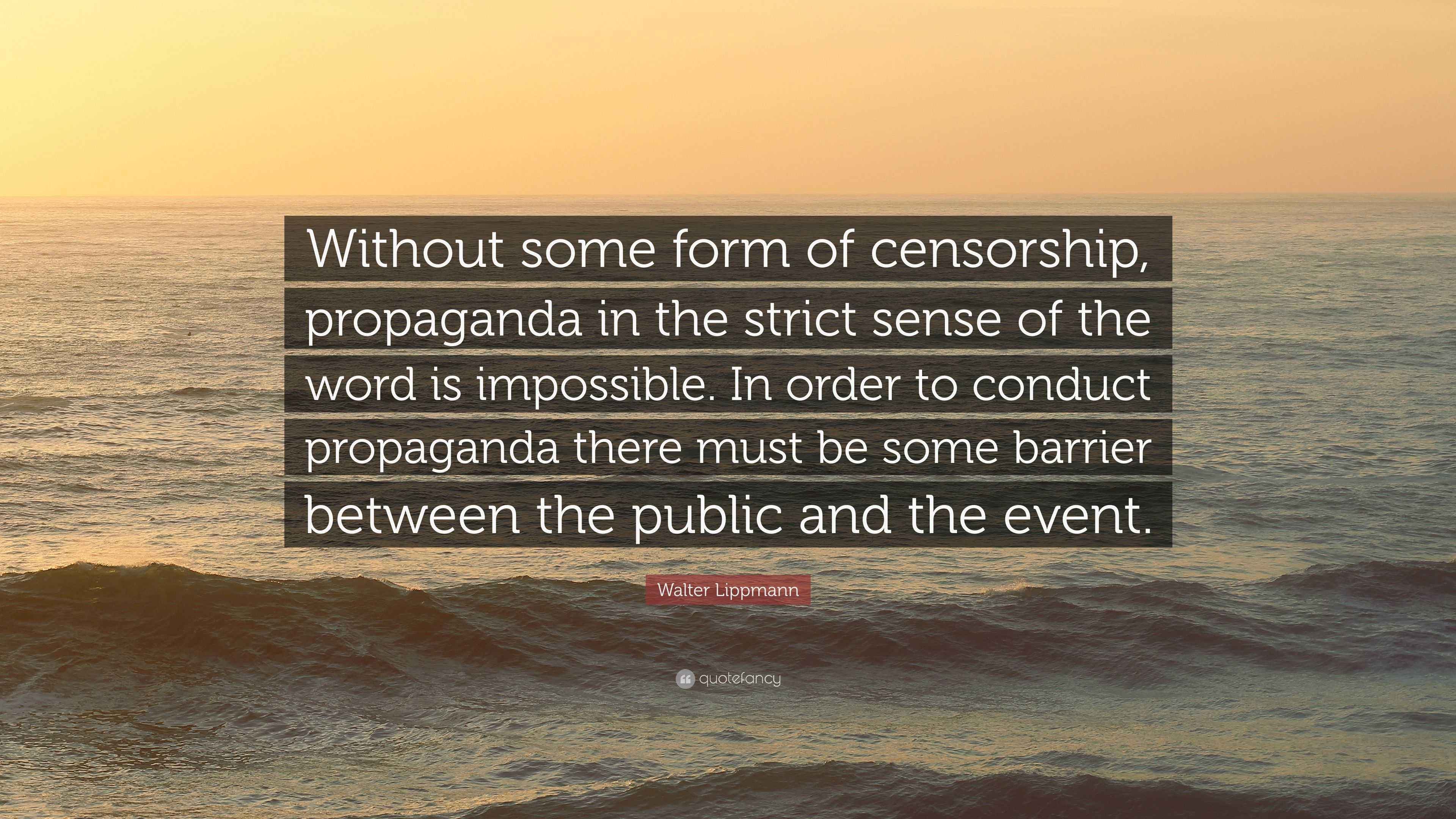 Walter Lippmann Quote: “Without some form of censorship, propaganda in ...