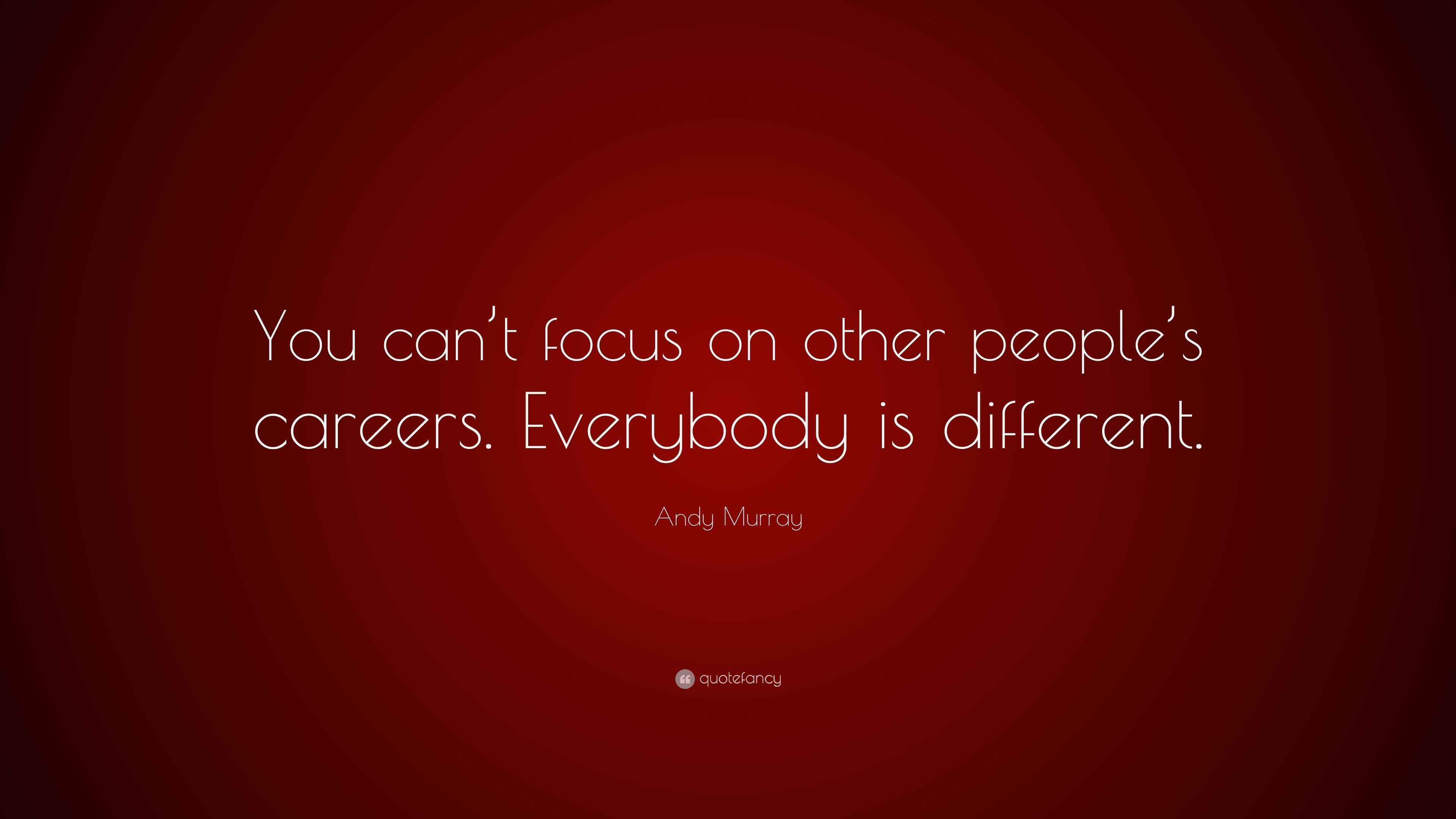 Andy Murray Quote: “You can’t focus on other people’s careers ...