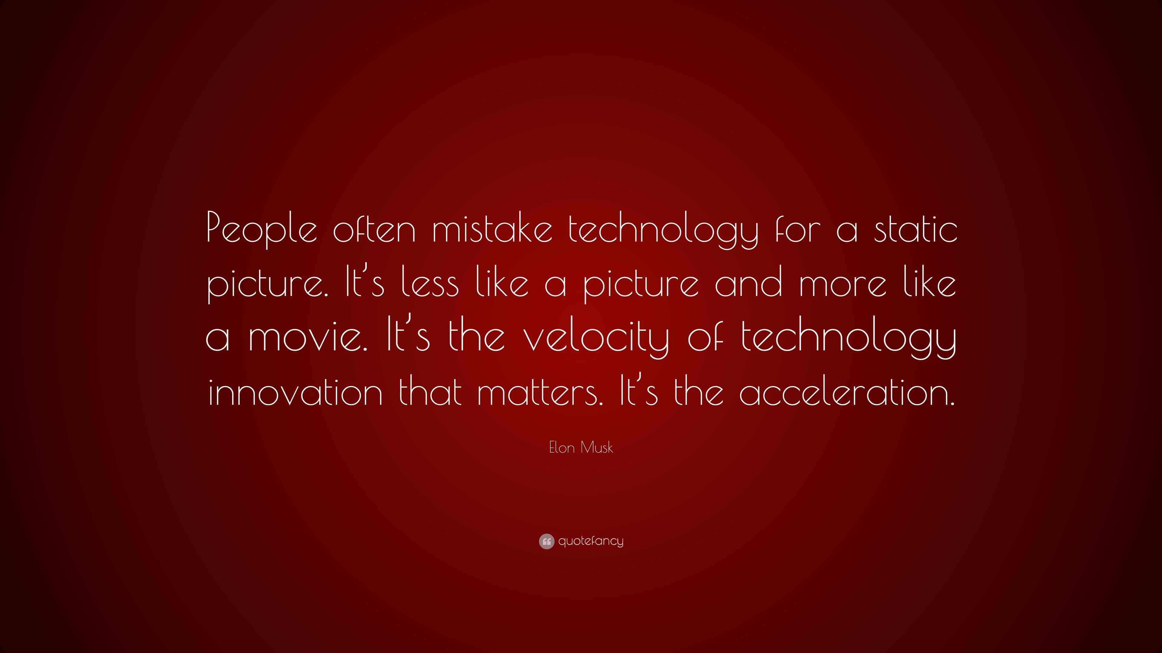Elon Musk Quote: “People often mistake technology for a static picture ...
