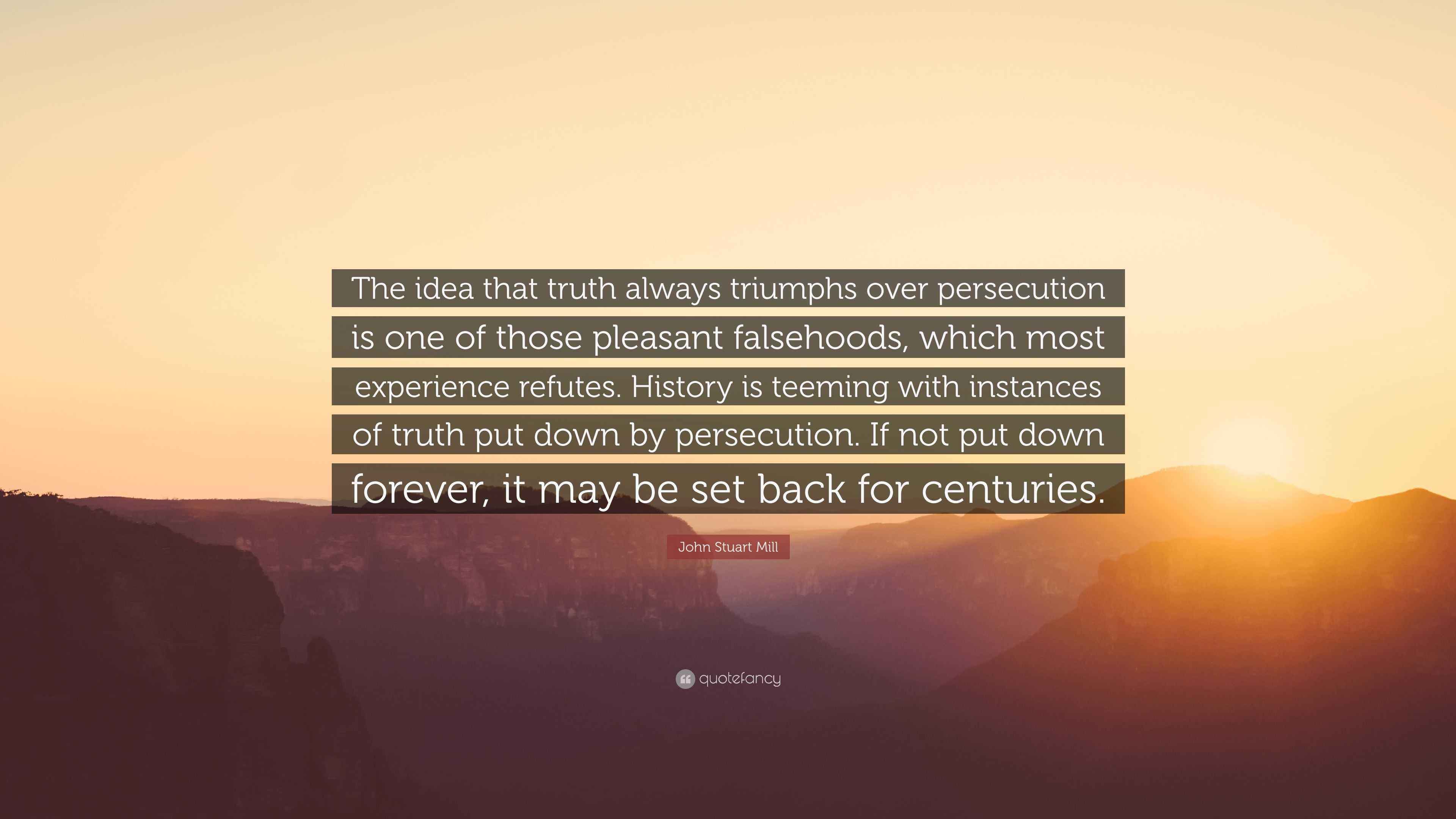 John Stuart Mill Quote: “The idea that truth always triumphs over ...