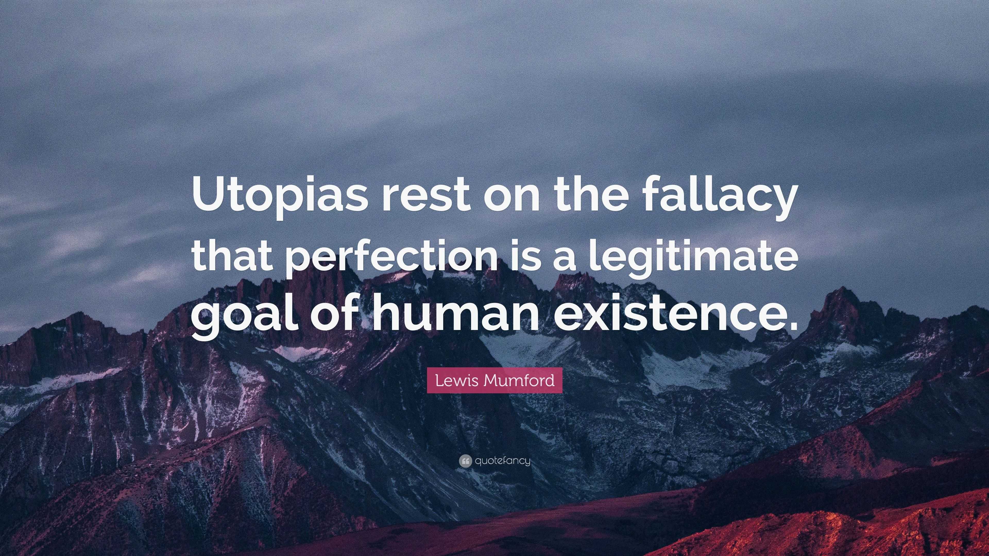 Lewis Mumford Quote: “Utopias rest on the fallacy that perfection is a ...