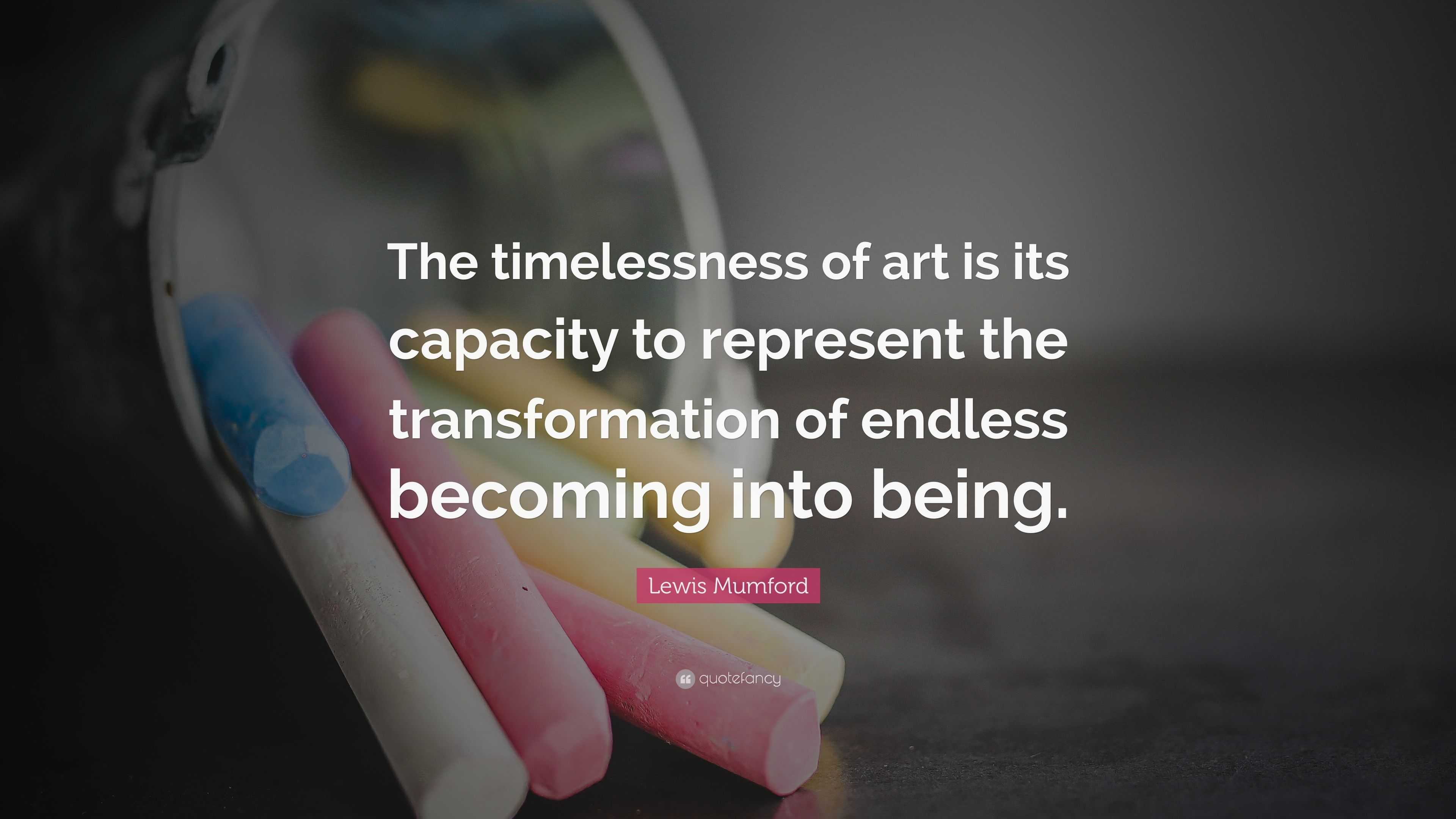 Timeless Art Quotes Lewis Mumford Quote: “The Timelessness Of Art Is