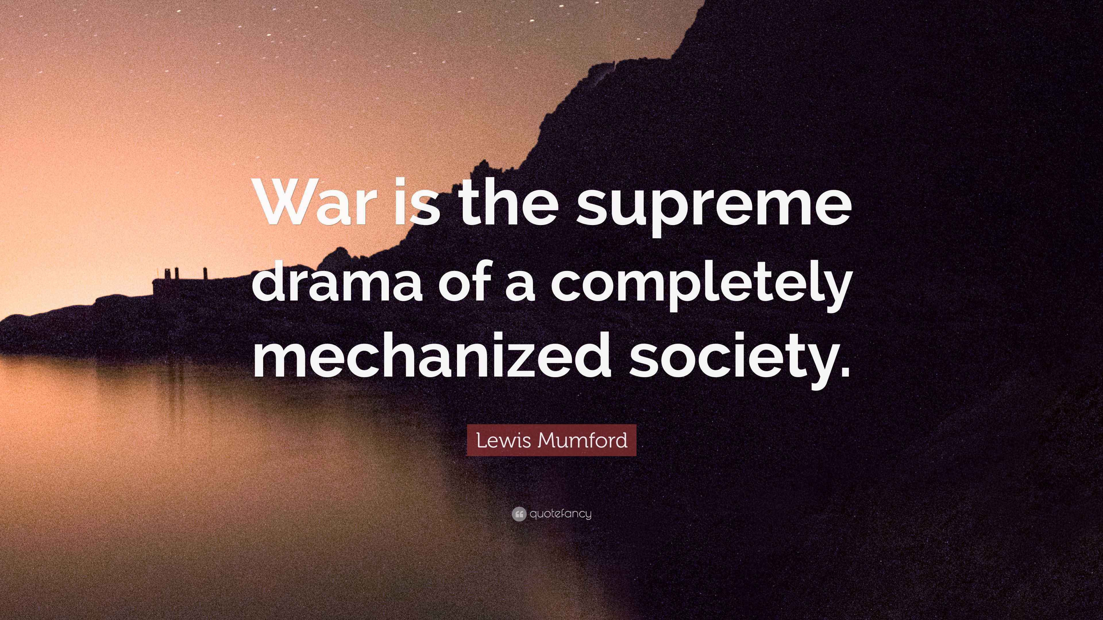Lewis Mumford Quote: “War is the supreme drama of a completely ...