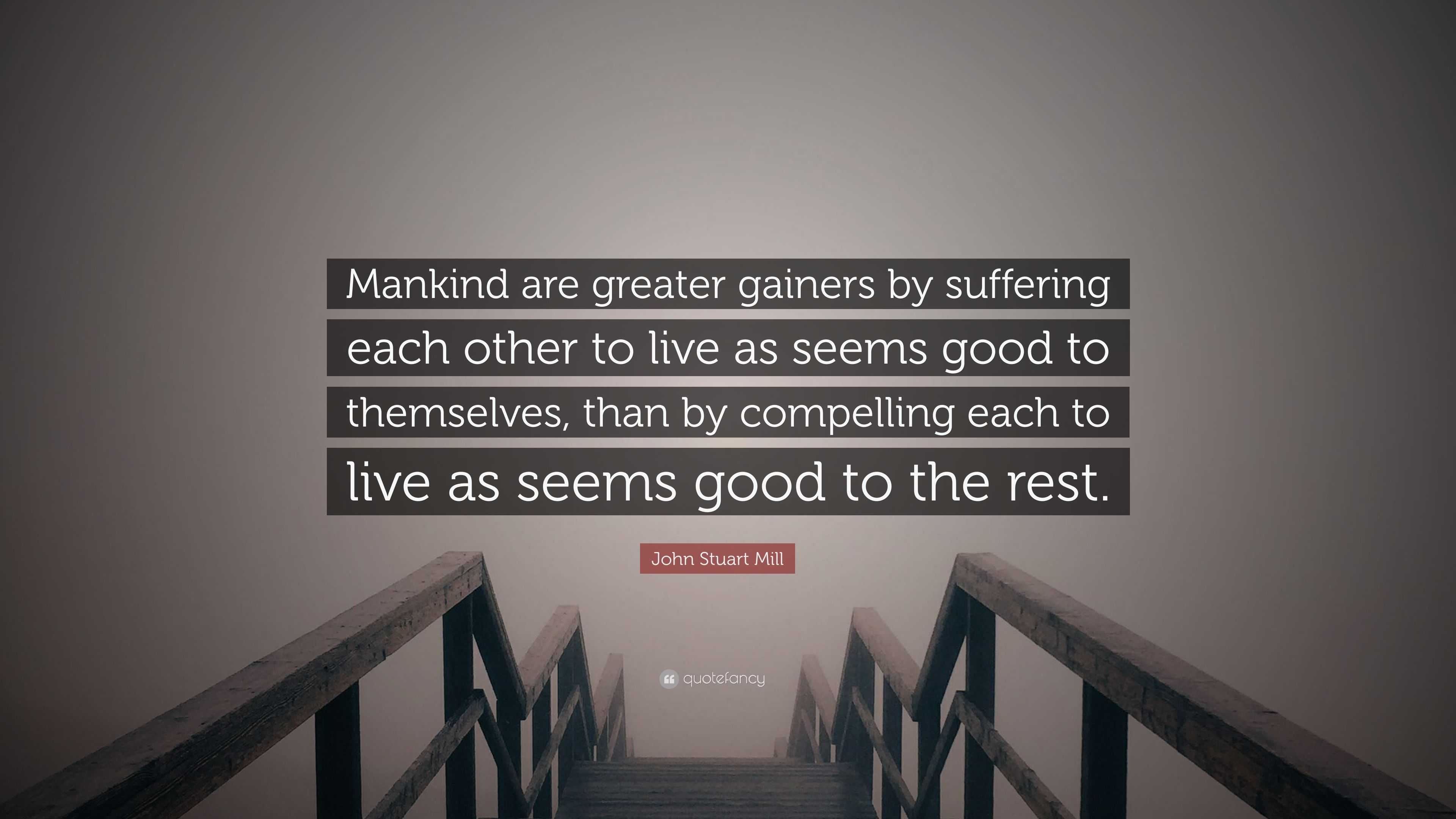 John Stuart Mill Quote: “Mankind are greater gainers by suffering each ...