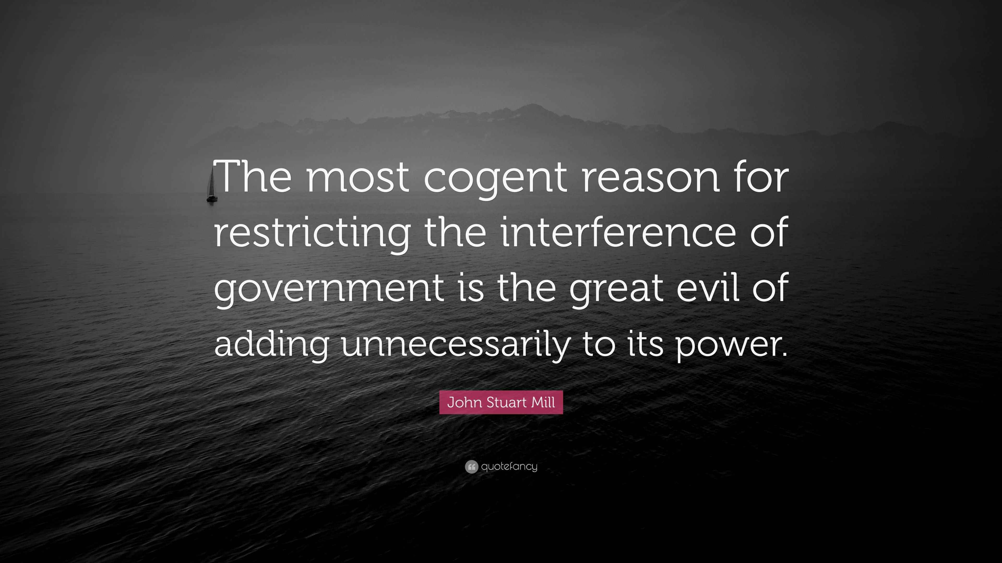John Stuart Mill Quote: “The most cogent reason for restricting the ...