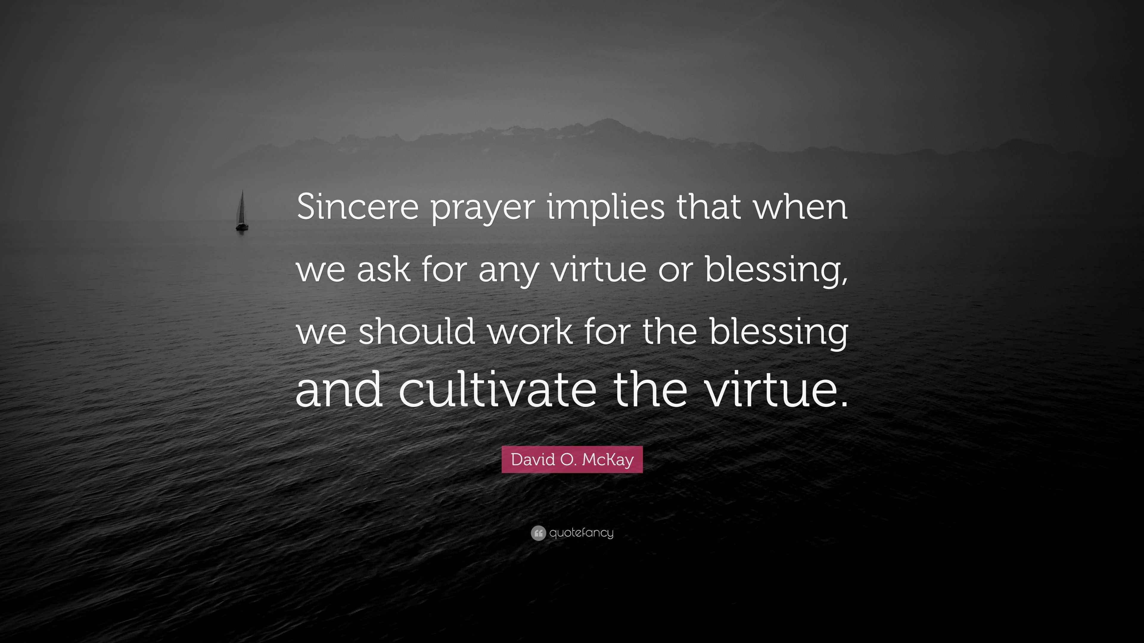 David O. McKay Quote: “Sincere prayer implies that when we ask for any ...