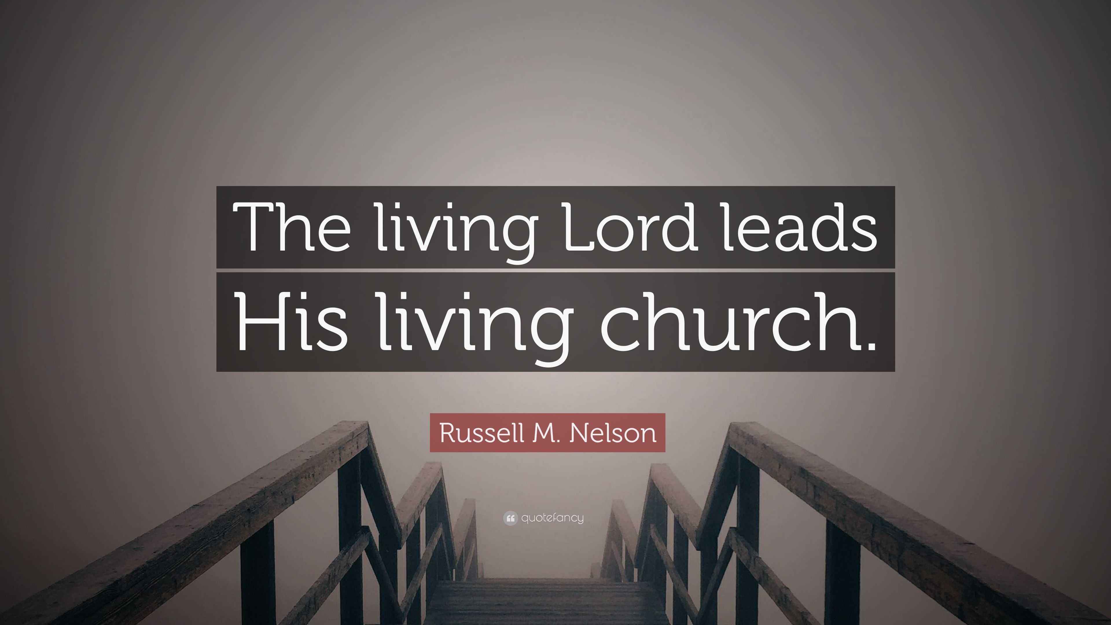 Russell M. Nelson Quote: “The living Lord leads His living church.”