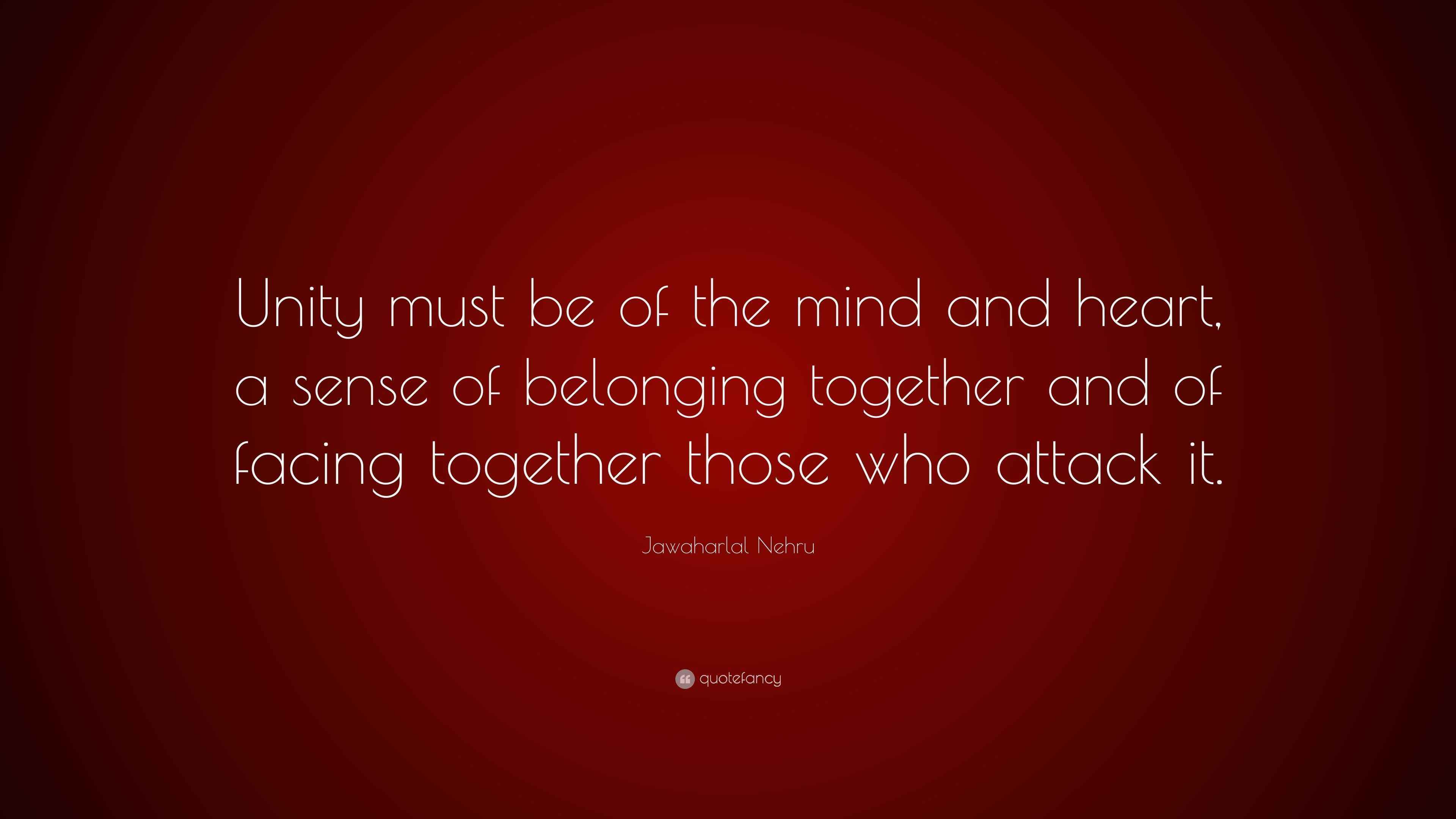 Jawaharlal Nehru Quote: “Unity must be of the mind and heart, a sense ...