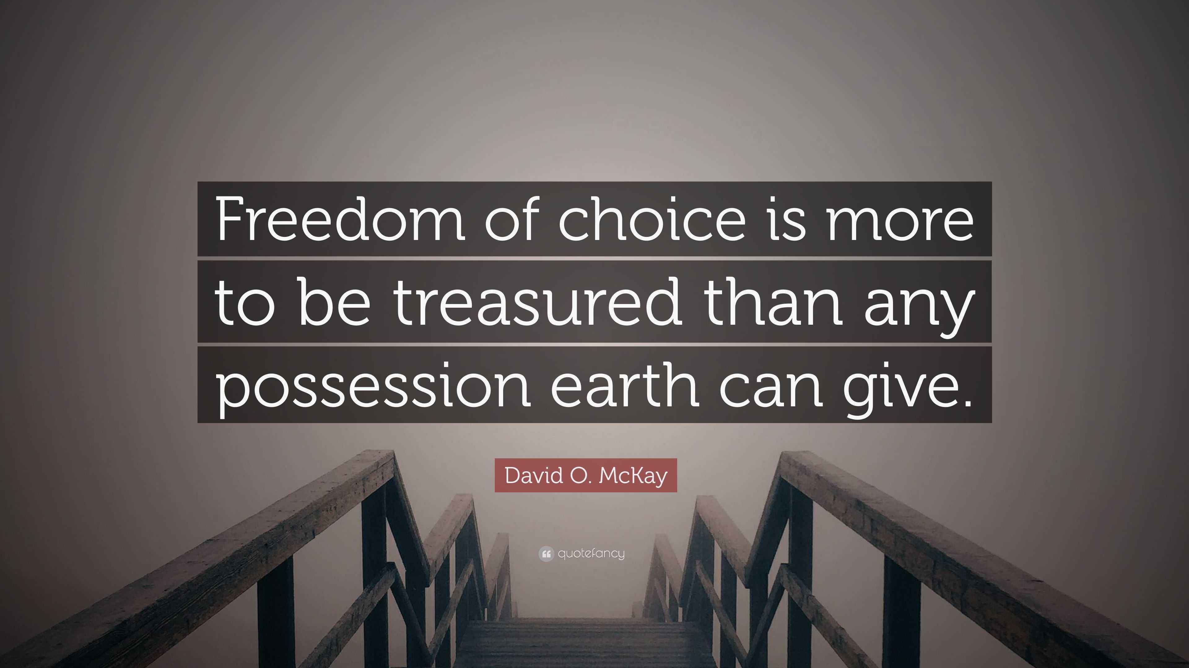 David O. McKay Quote: “Freedom of choice is more to be treasured than ...