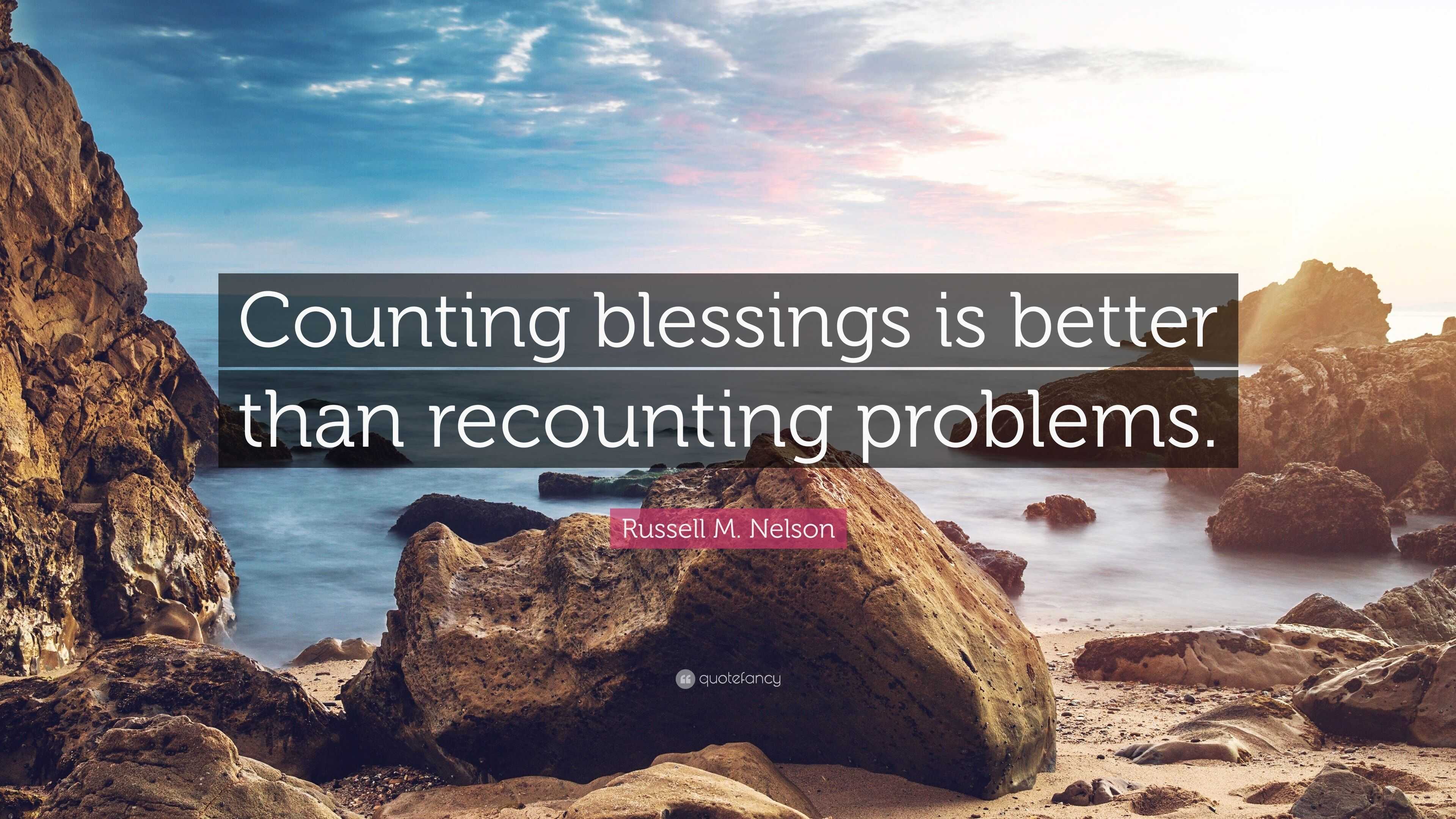 Russell M. Nelson Quote: “Counting blessings is better than recounting ...