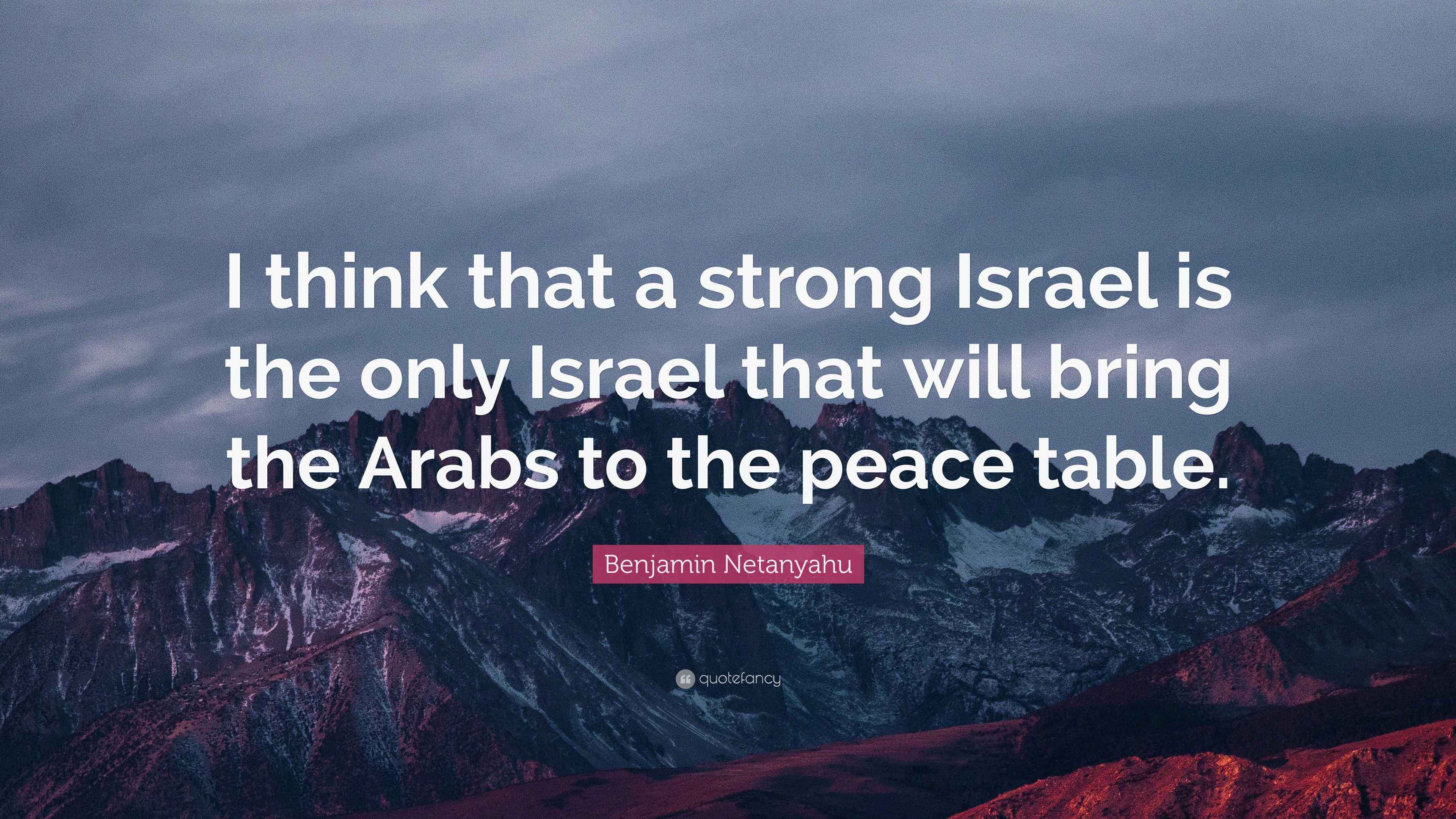 Benjamin Netanyahu Quote: “I think that a strong Israel is the only ...